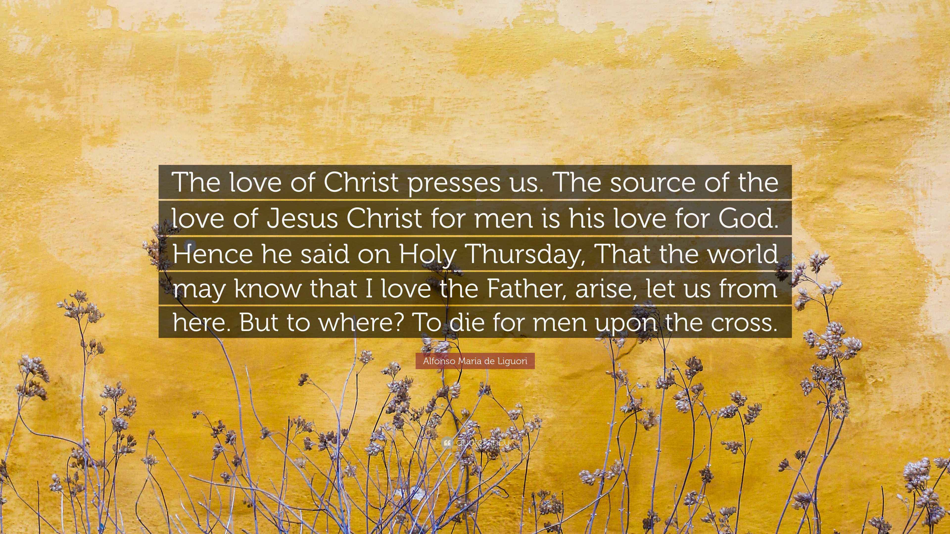 Alfonso Maria de Liguori Quote: “The love of Christ presses us. The ...