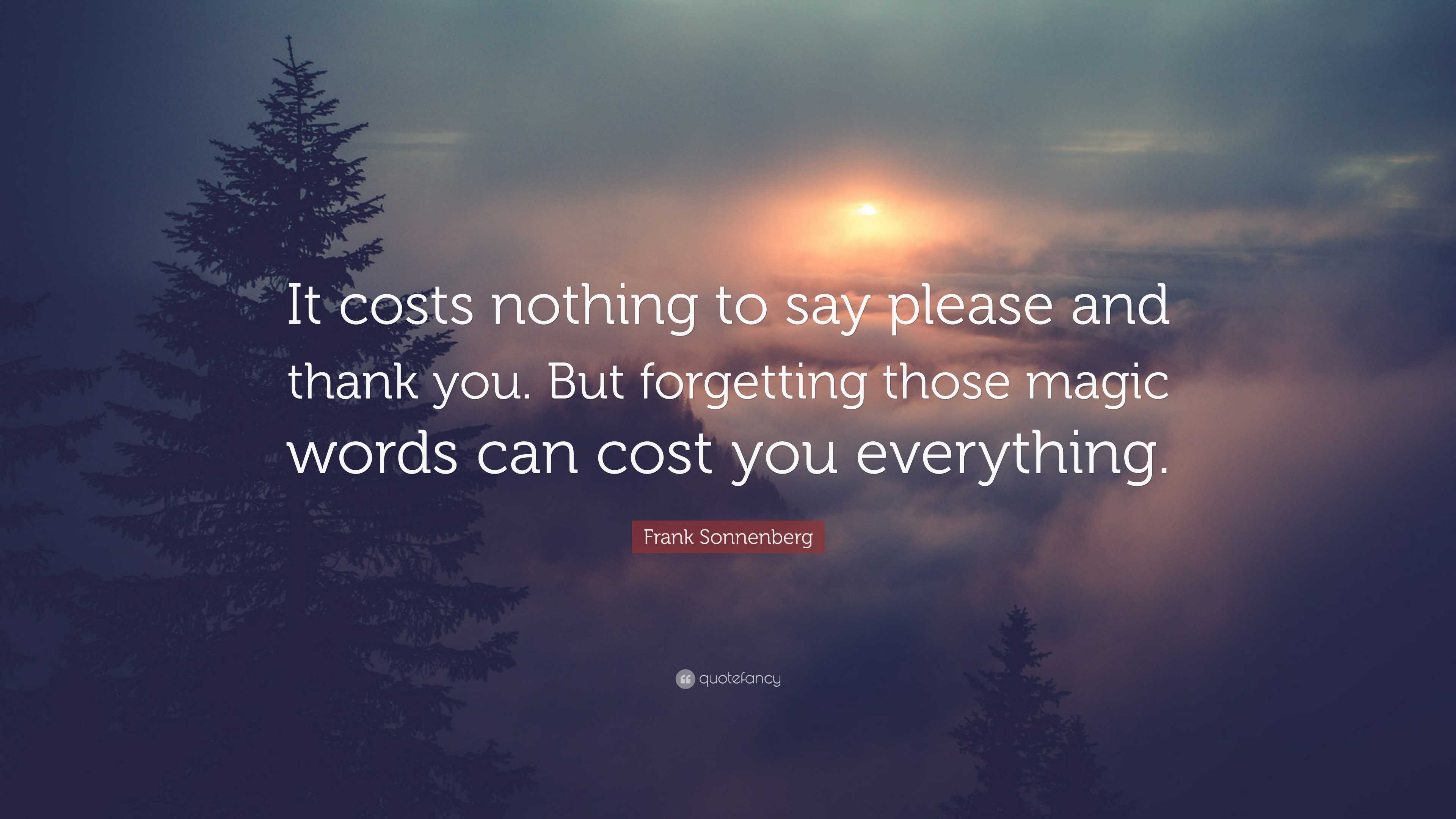 Frank Sonnenberg Quote: “It costs nothing to say please and thank you ...