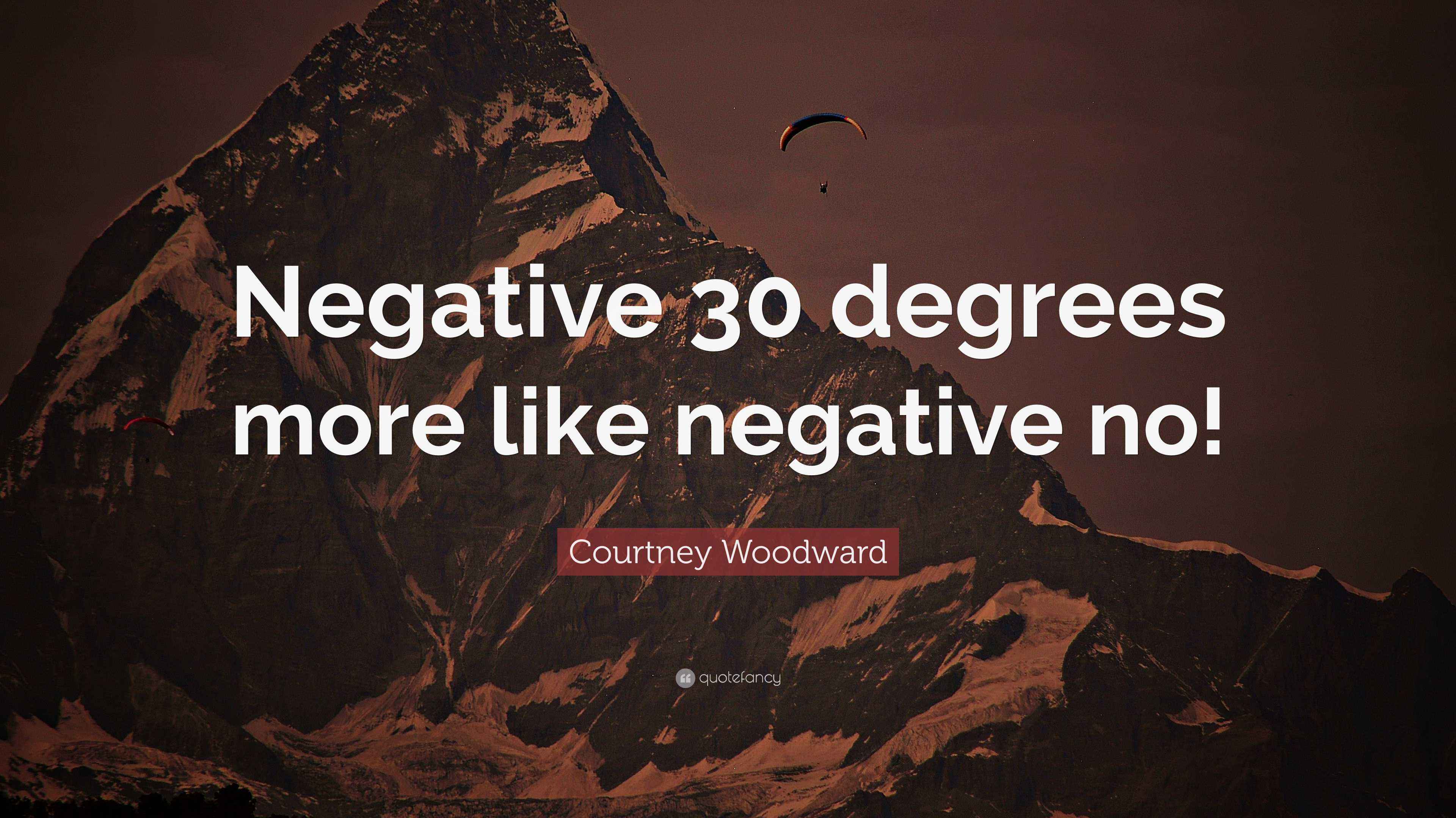 Courtney Woodward Quote: “Negative 30 degrees more like negative no!”