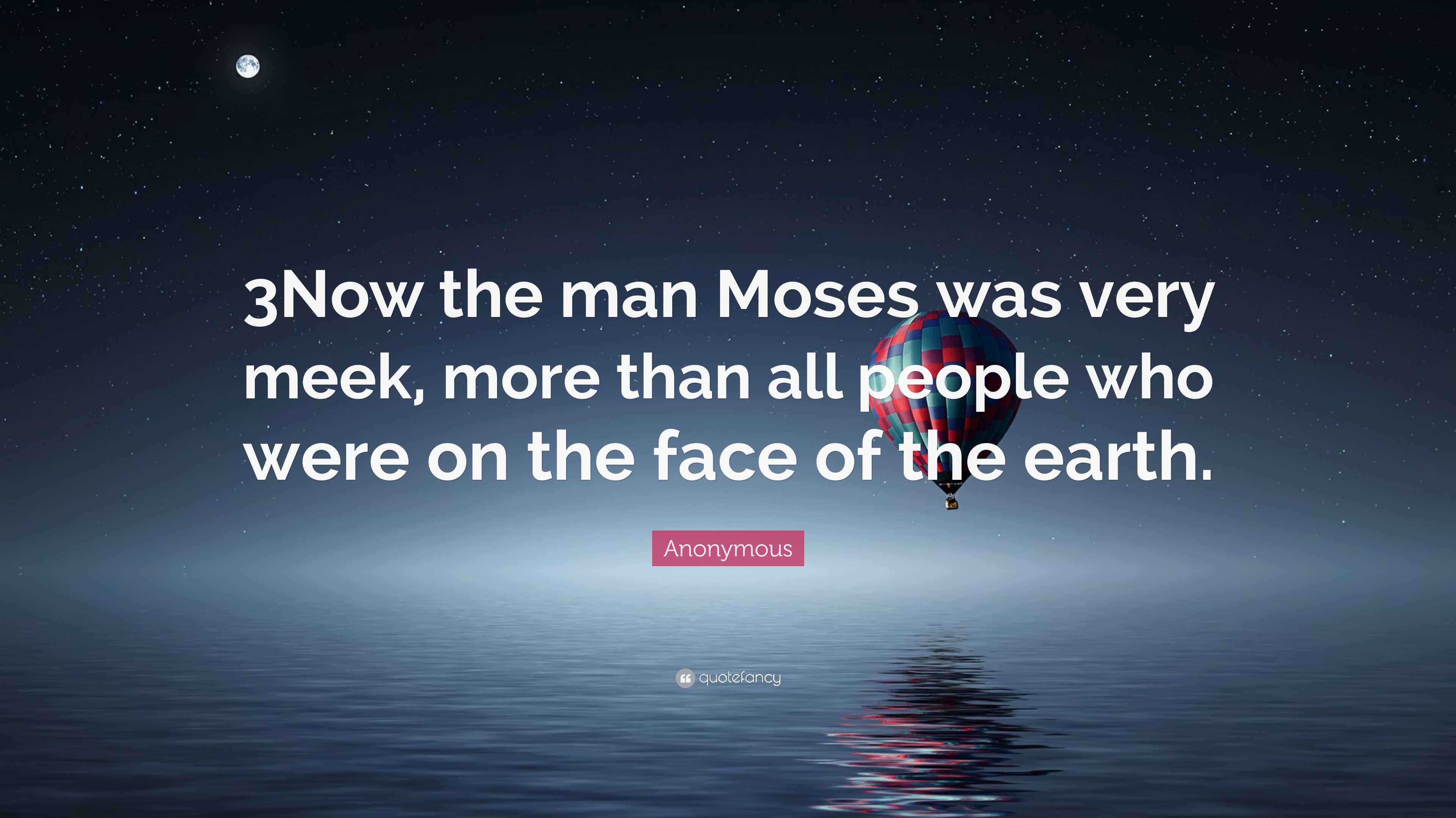 Anonymous Quote: “3Now the man Moses was very meek, more than all ...
