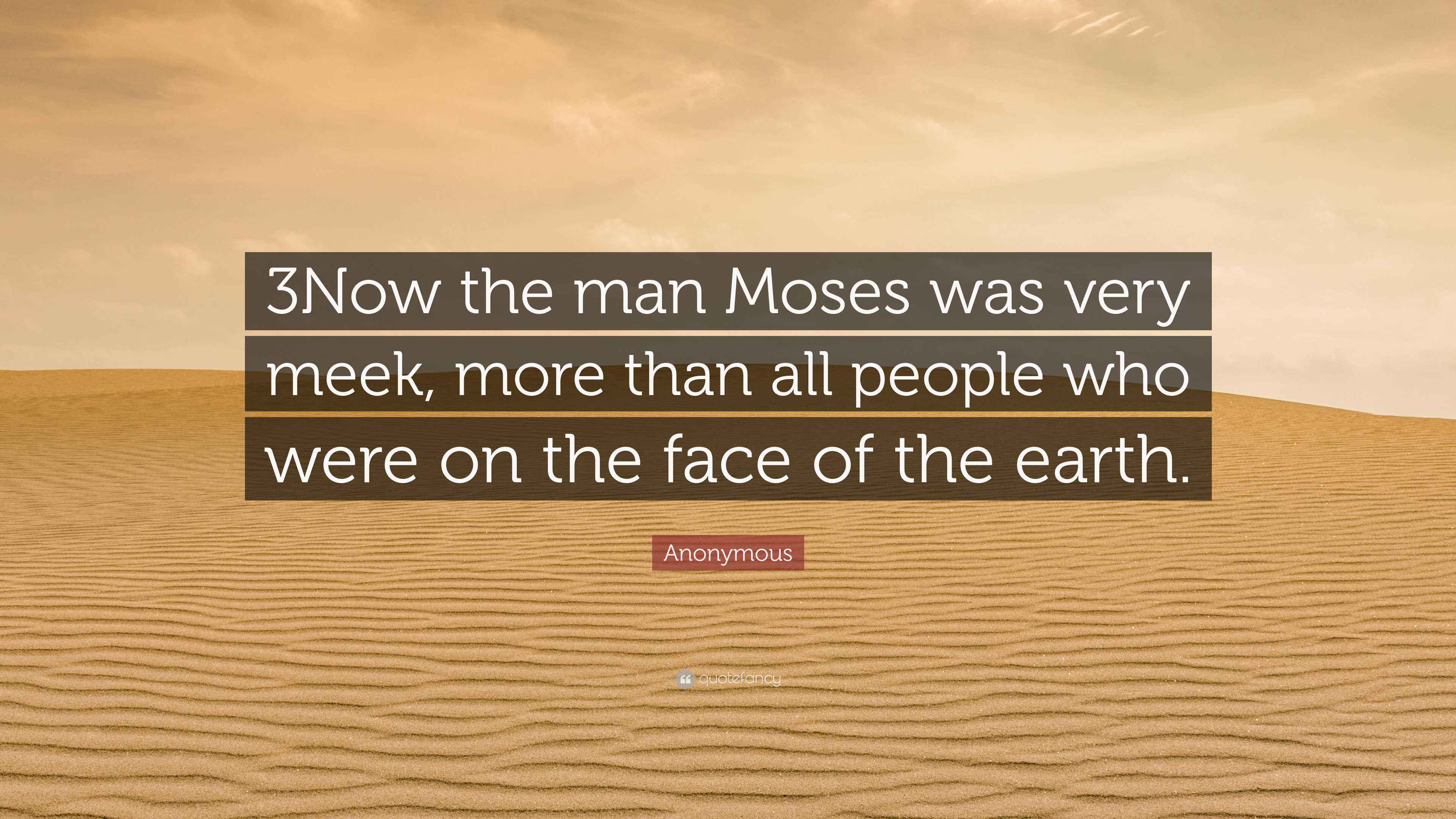 Anonymous Quote: “3Now the man Moses was very meek, more than all ...