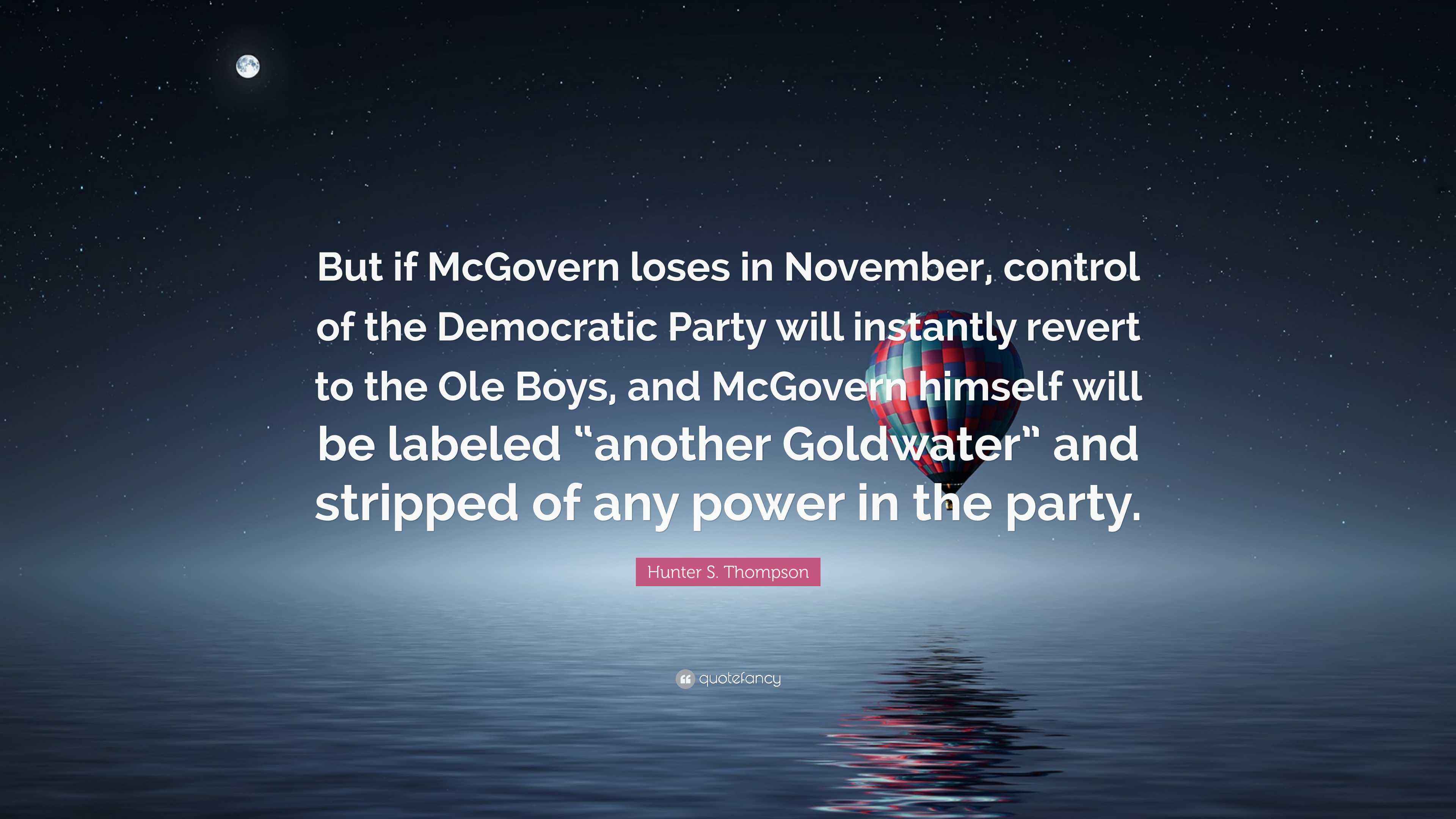 Hunter S. Thompson Quote: “But if McGovern loses in November, control ...