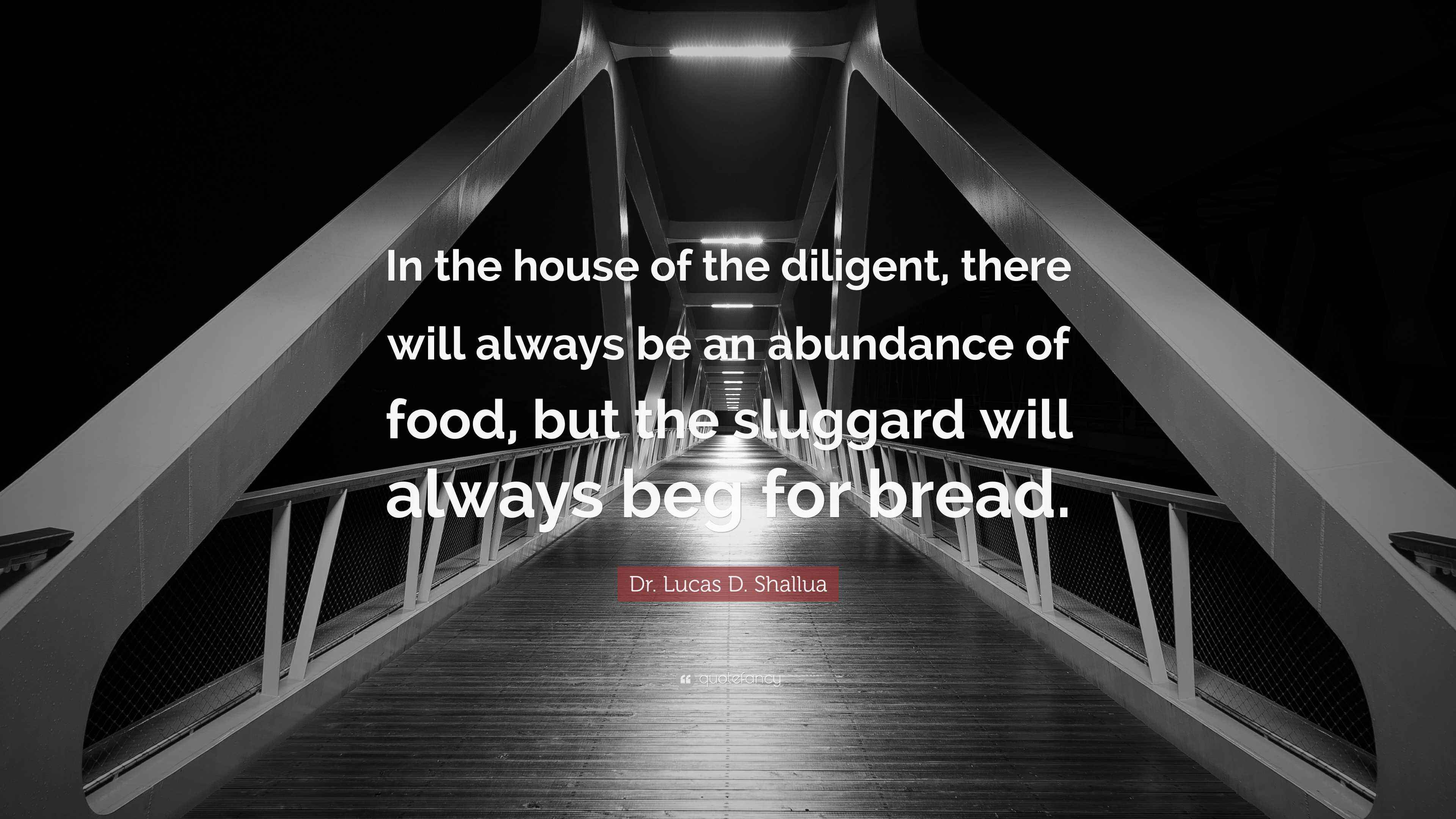 Dr. Lucas D. Shallua Quote: “In the house of the diligent, there will ...