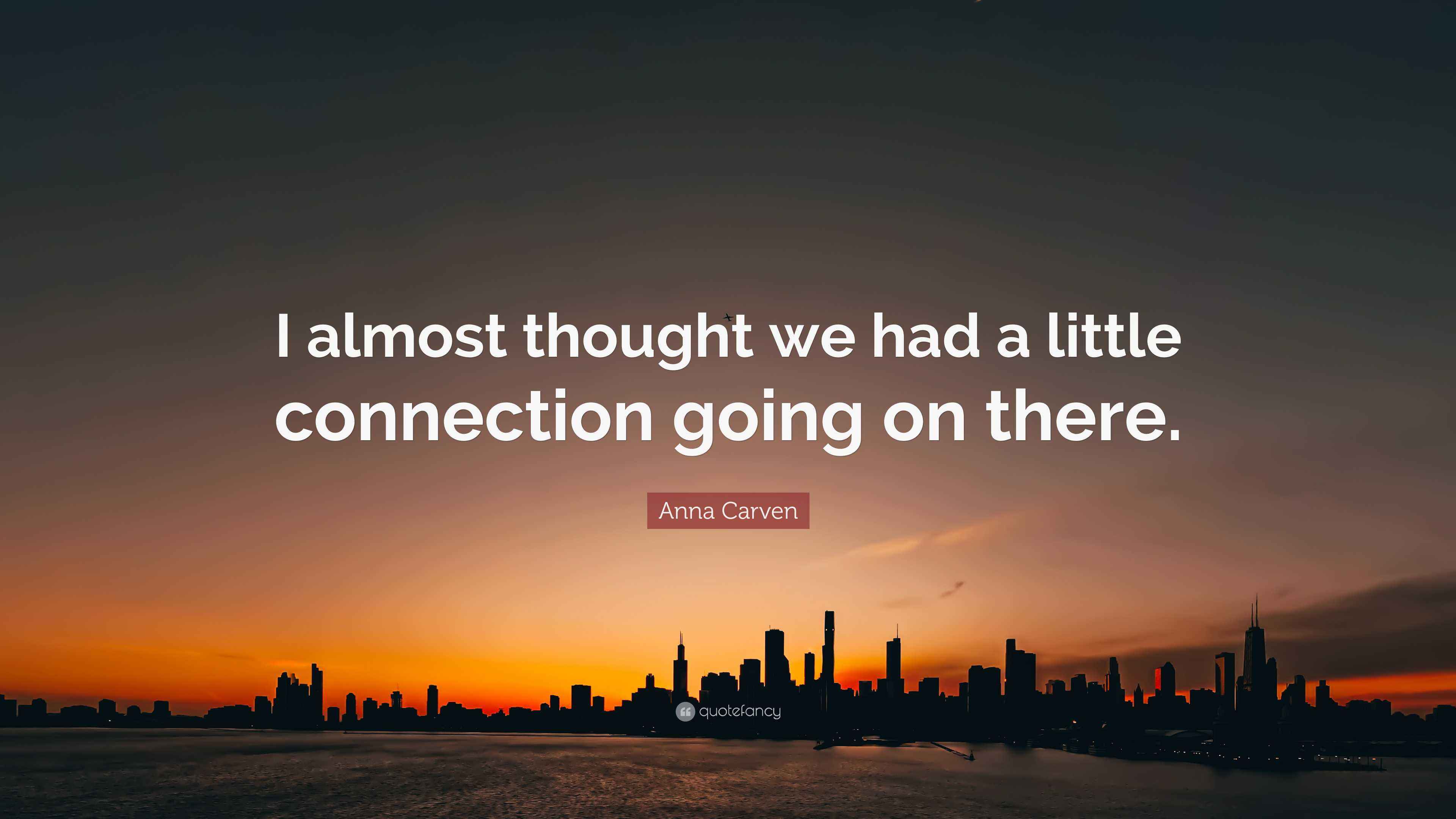 Anna Carven Quote: “I almost thought we had a little connection going ...