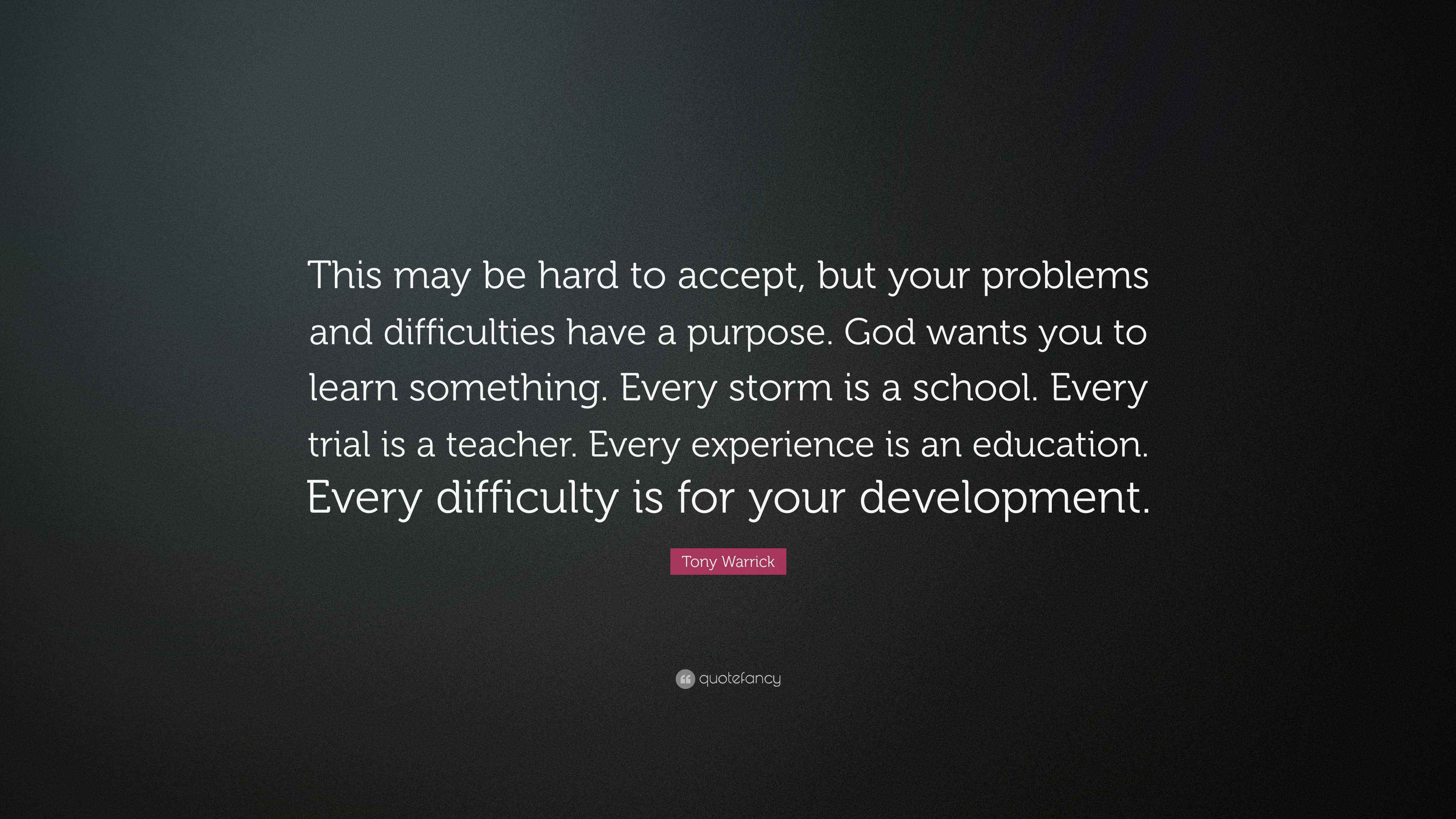 Tony Warrick Quote: “This may be hard to accept, but your problems and ...