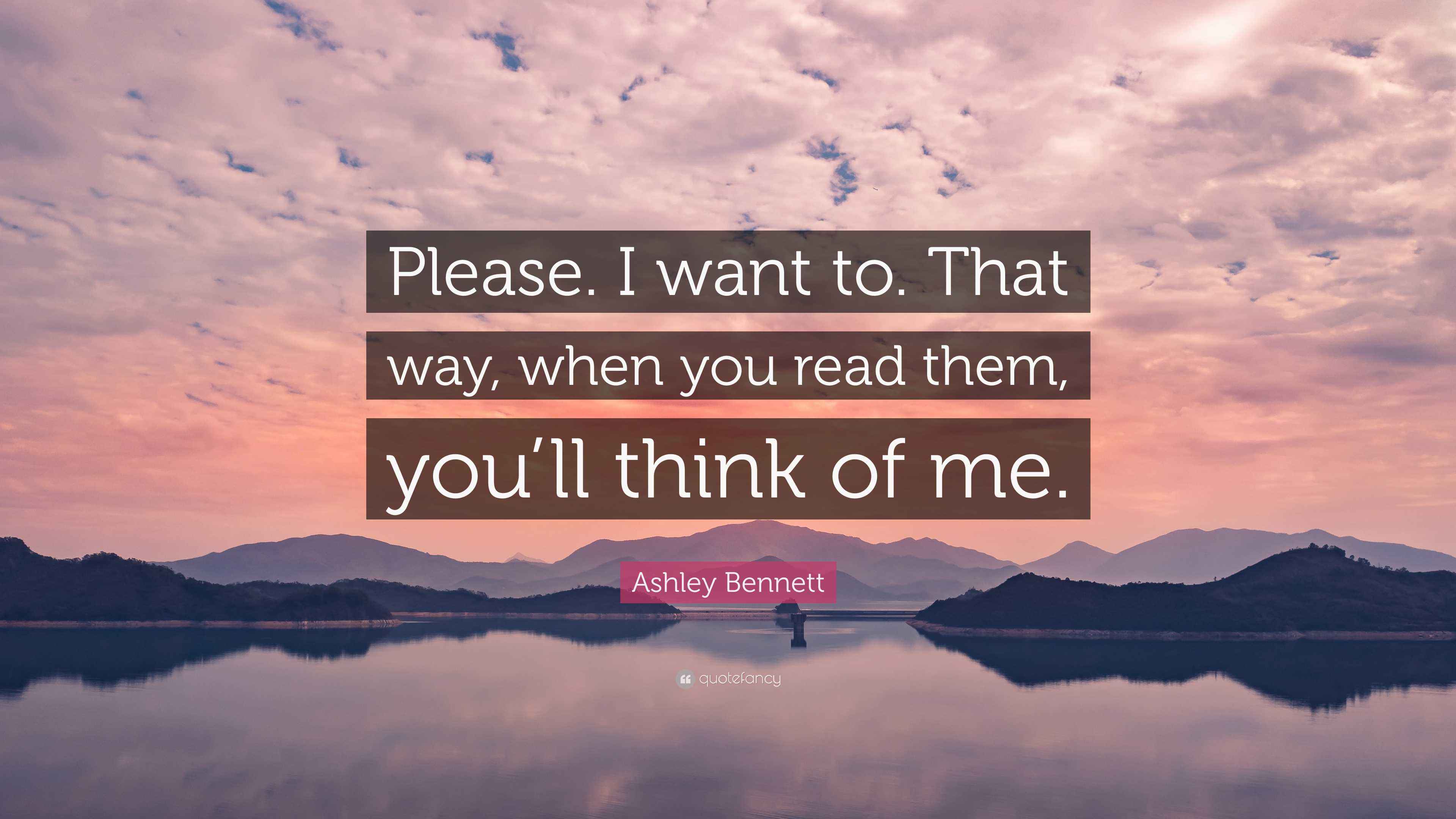 Ashley Bennett Quote: “Please. I want to. That way, when you read them ...