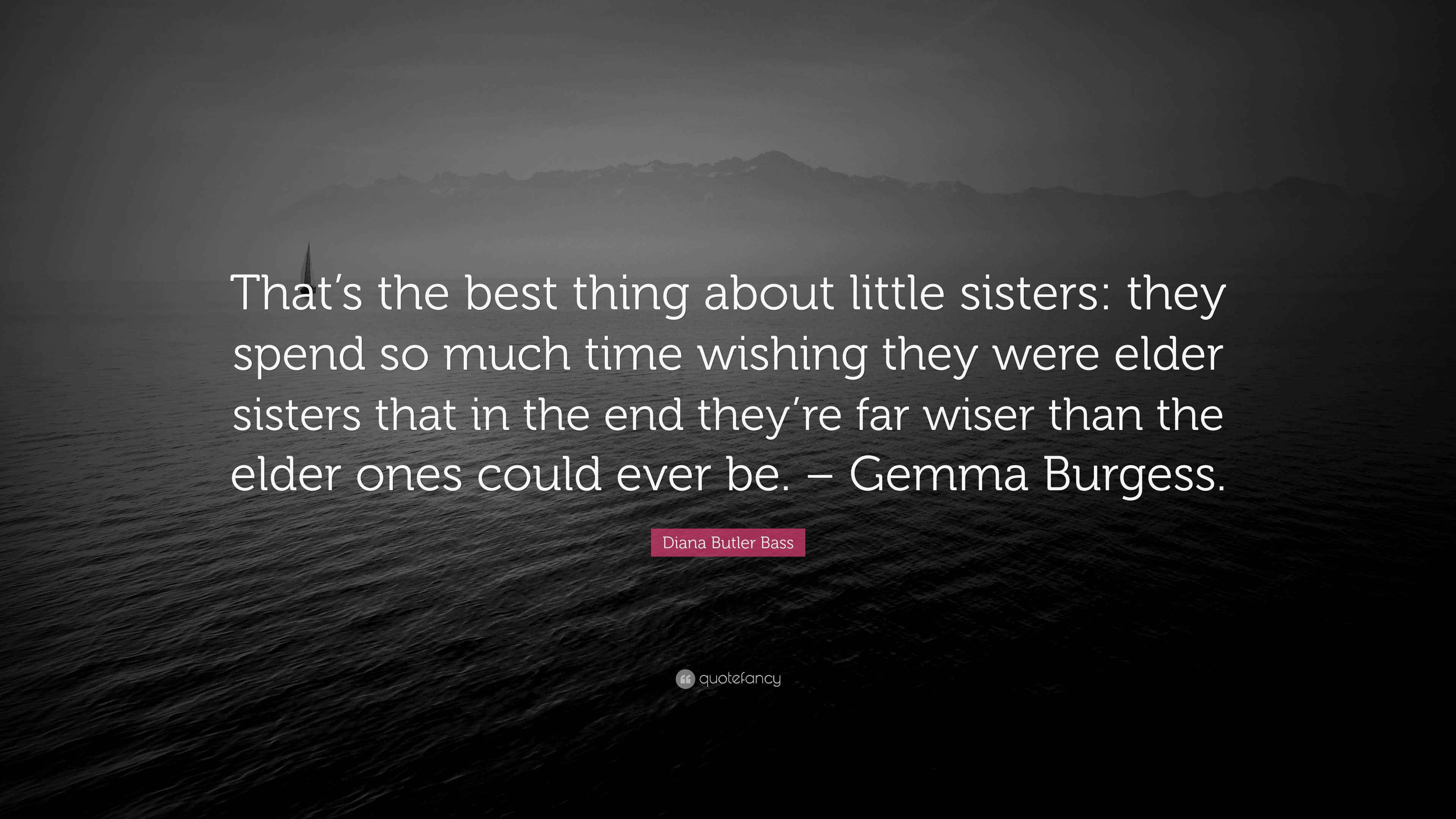 Diana Butler Bass Quote: “That’s the best thing about little sisters ...