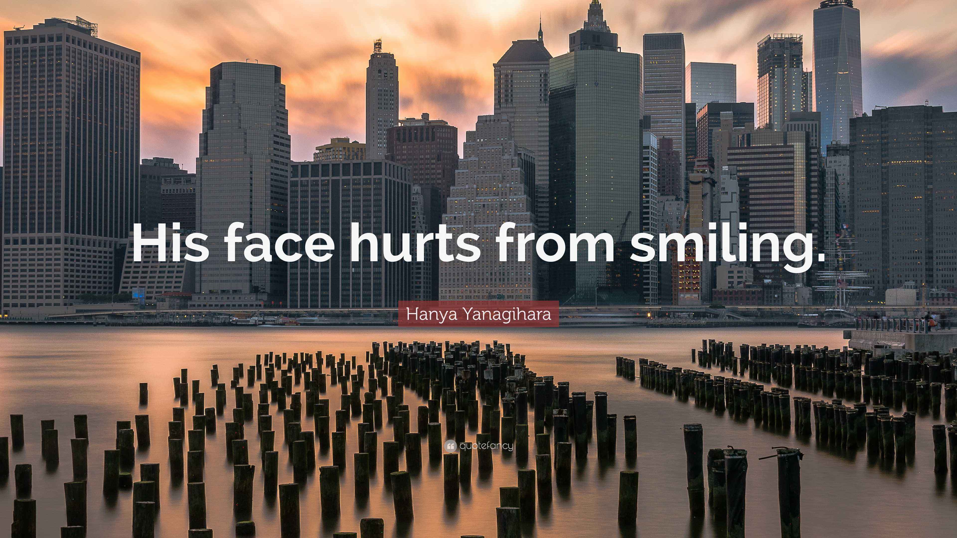 Hanya Yanagihara Quote: “His face hurts from smiling.”