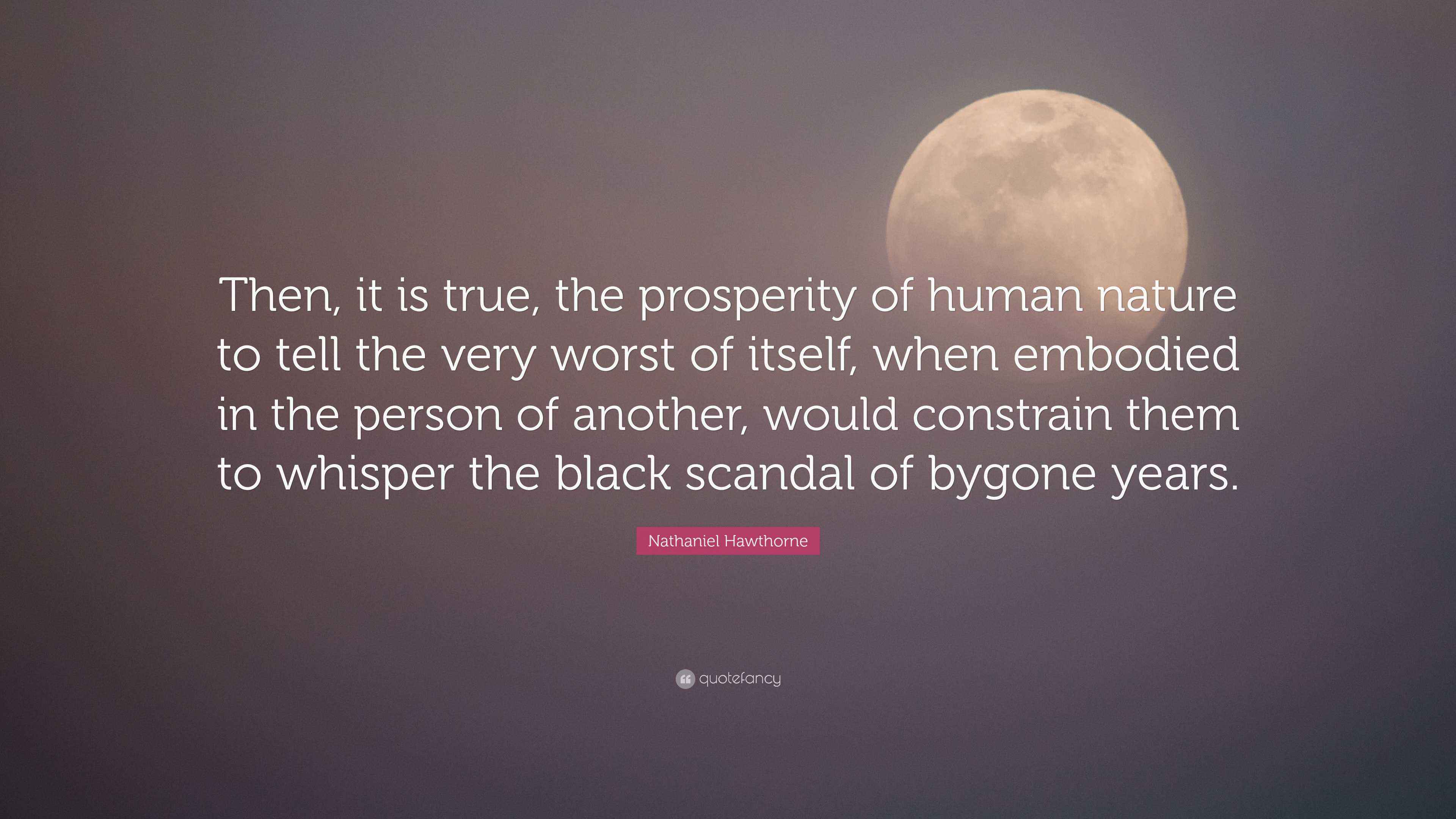 Nathaniel Hawthorne Quote: “Then, it is true, the prosperity of human ...