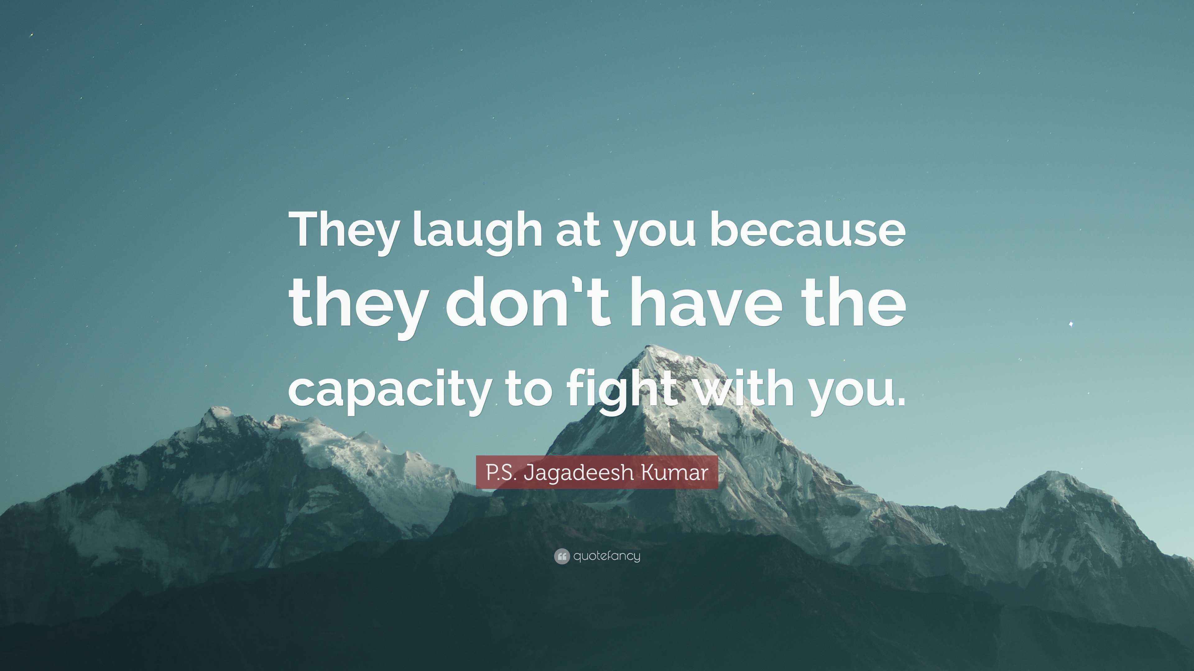 P.S. Jagadeesh Kumar Quote: “They laugh at you because they don’t have ...