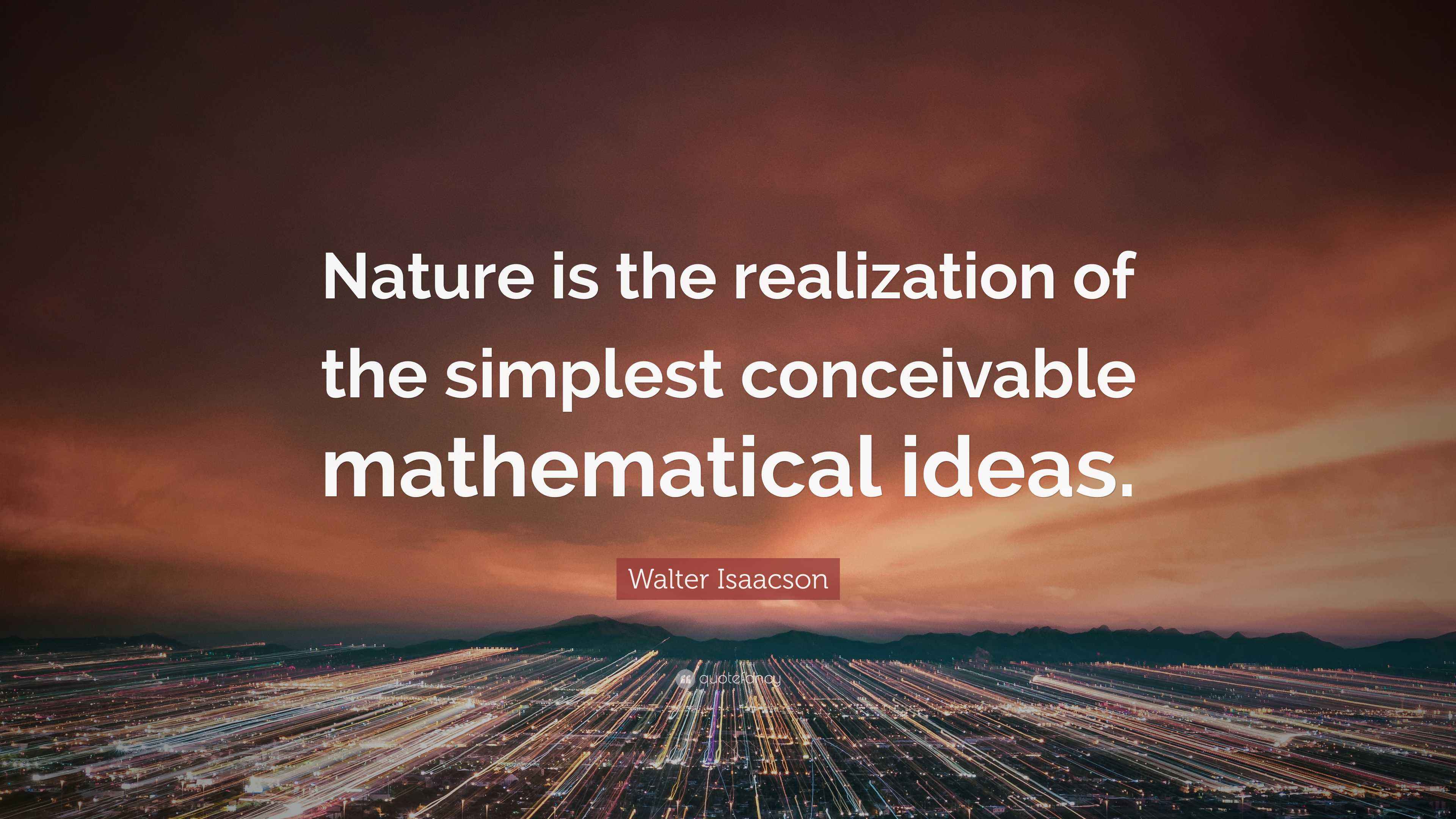 Walter Isaacson Quote: “Nature is the realization of the simplest ...