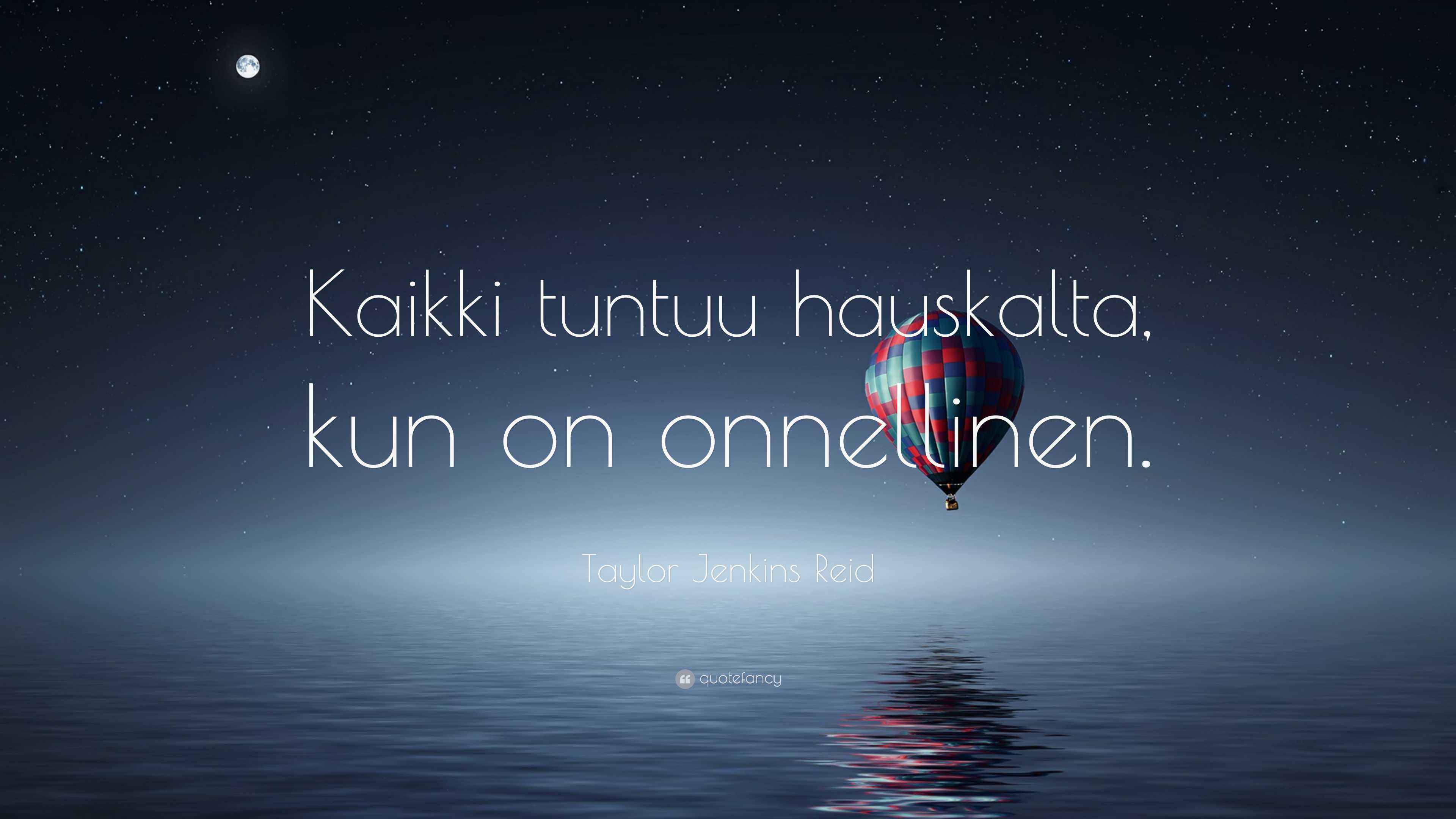 Taylor Jenkins Reid Quote: “Kaikki tuntuu hauskalta, kun on onnellinen.”