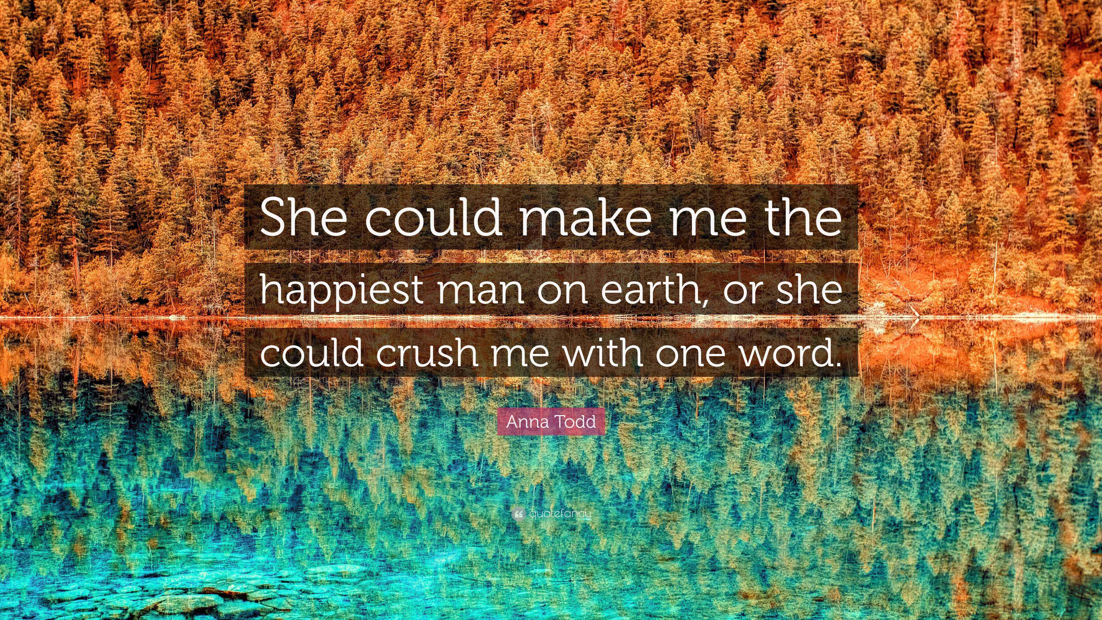 Anna Todd Quote: “She could make me the happiest man on earth, or she ...