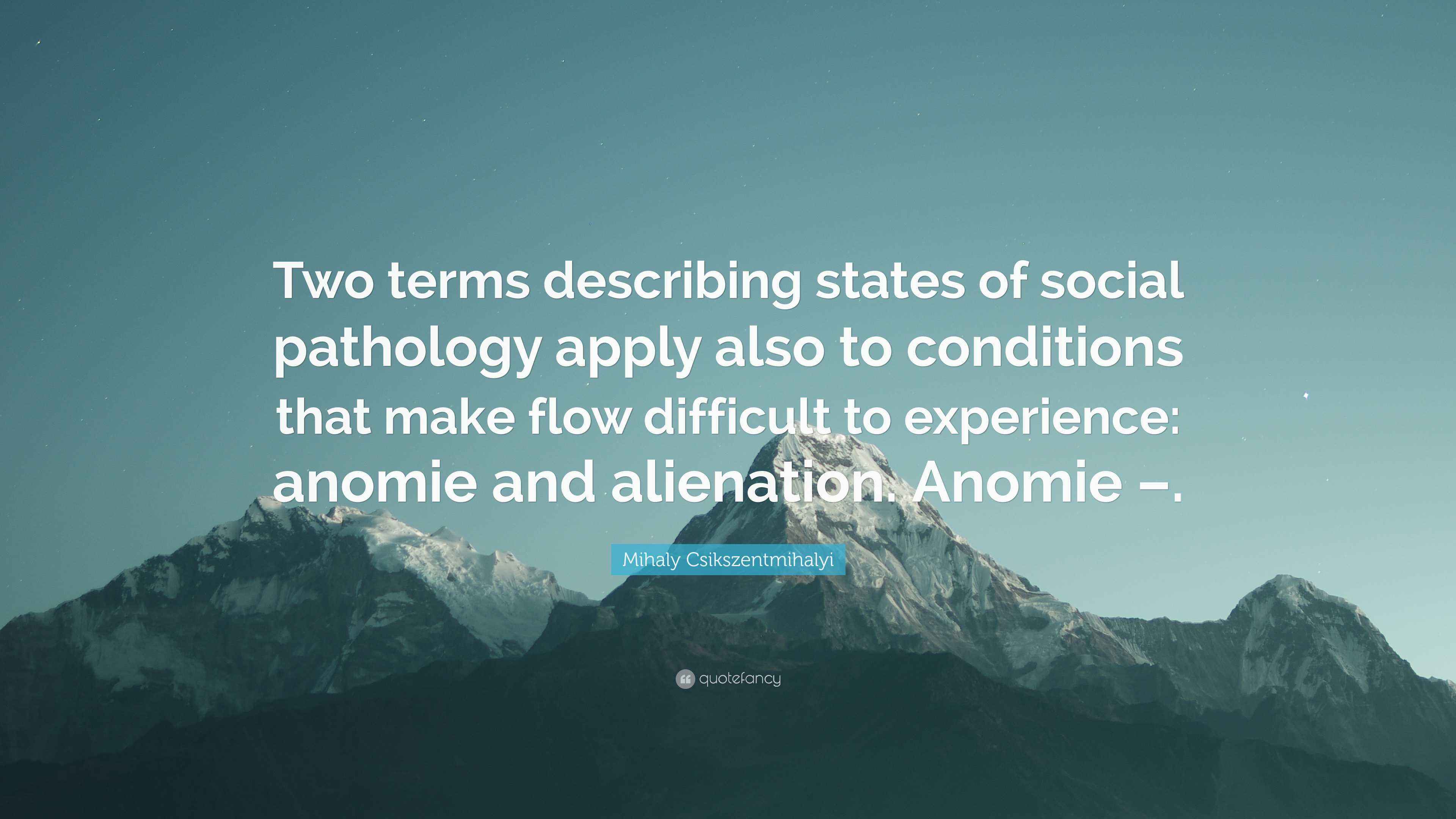 Mihaly Csikszentmihalyi Quote: “Two terms describing states of social ...