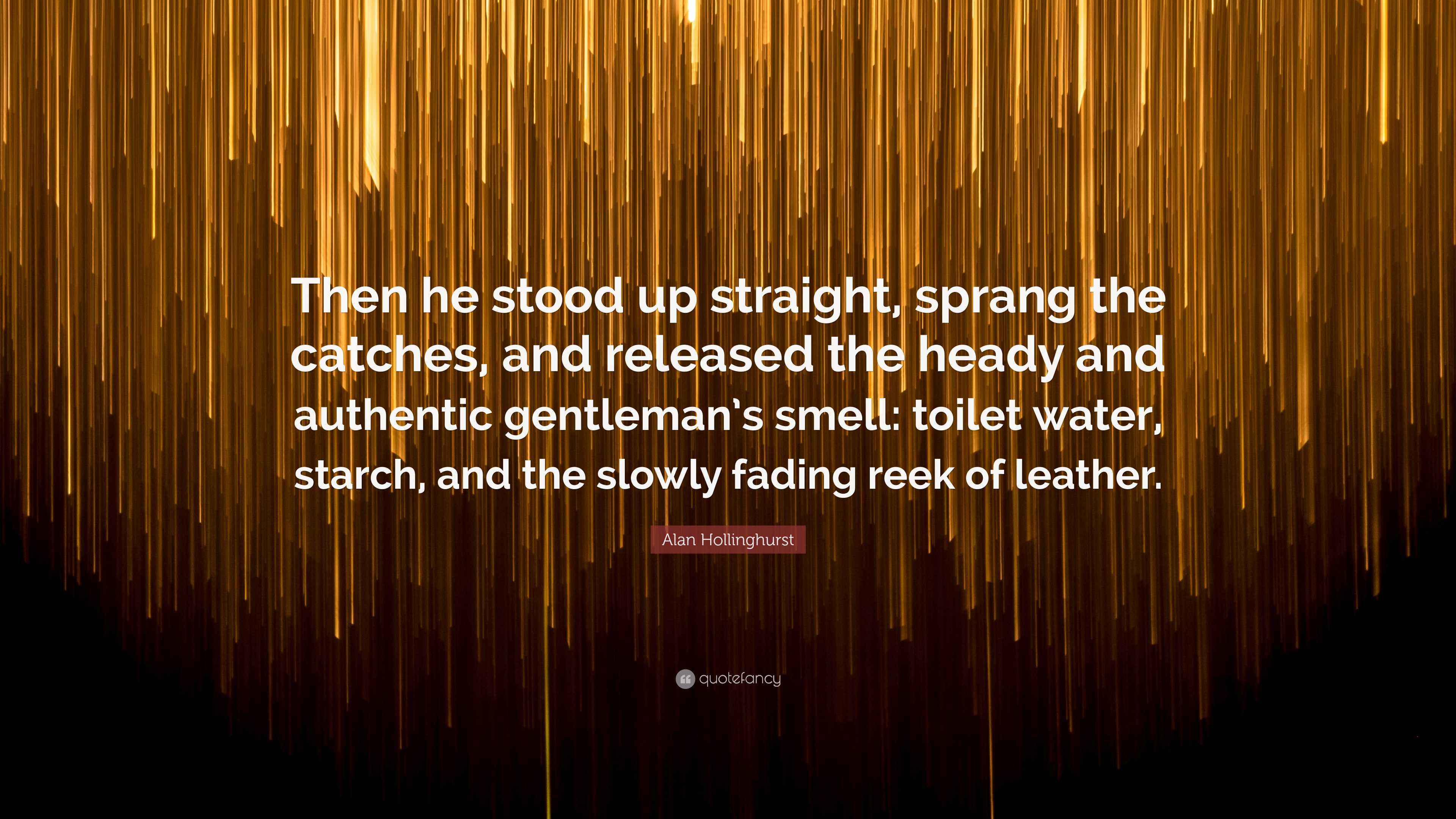 Alan Hollinghurst Quote: “Then he stood up straight, sprang the catches ...