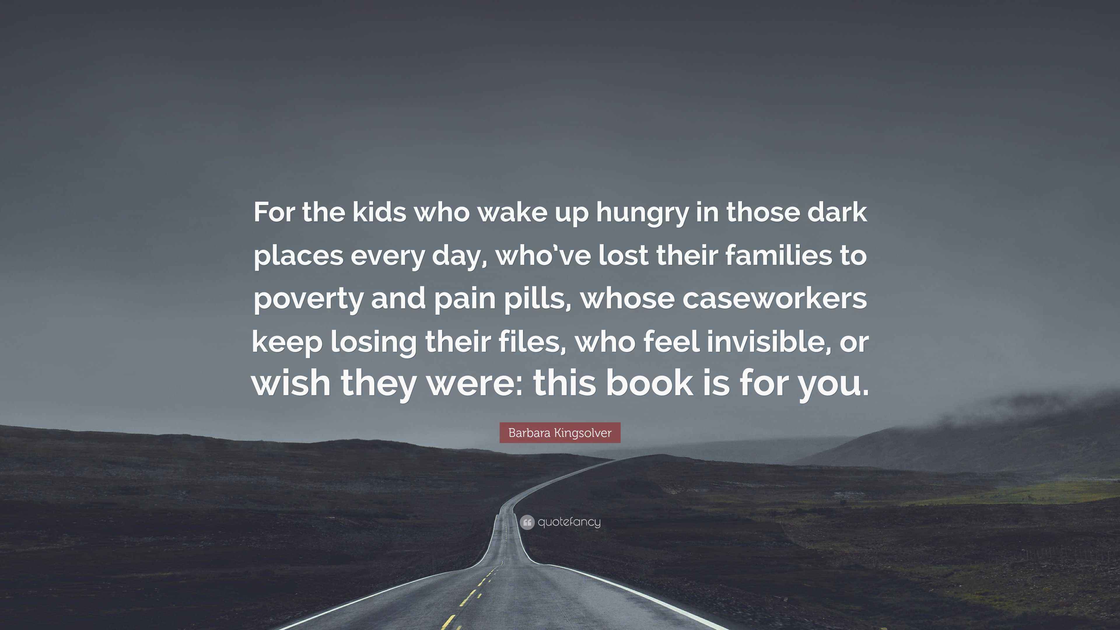Barbara Kingsolver Quote: “For the kids who wake up hungry in those ...