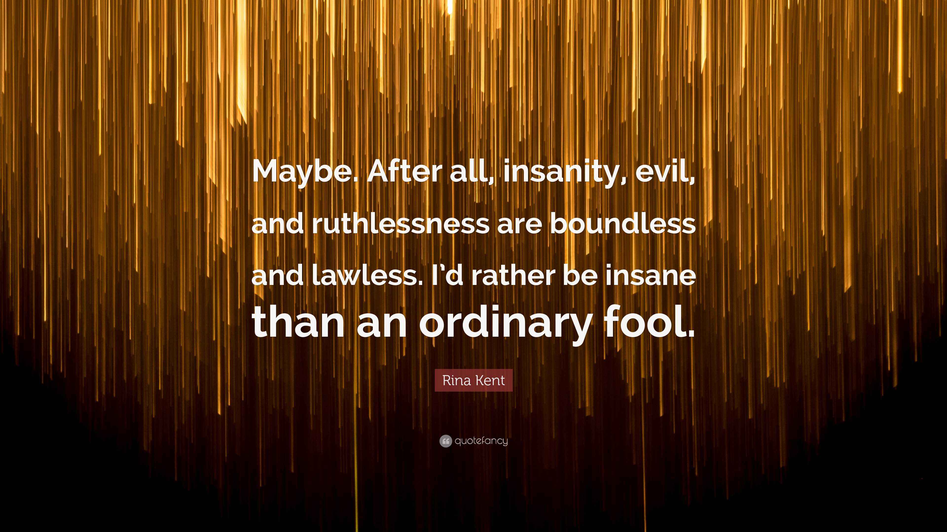 Rina Kent Quote: “Maybe. After all, insanity, evil, and ruthlessness ...