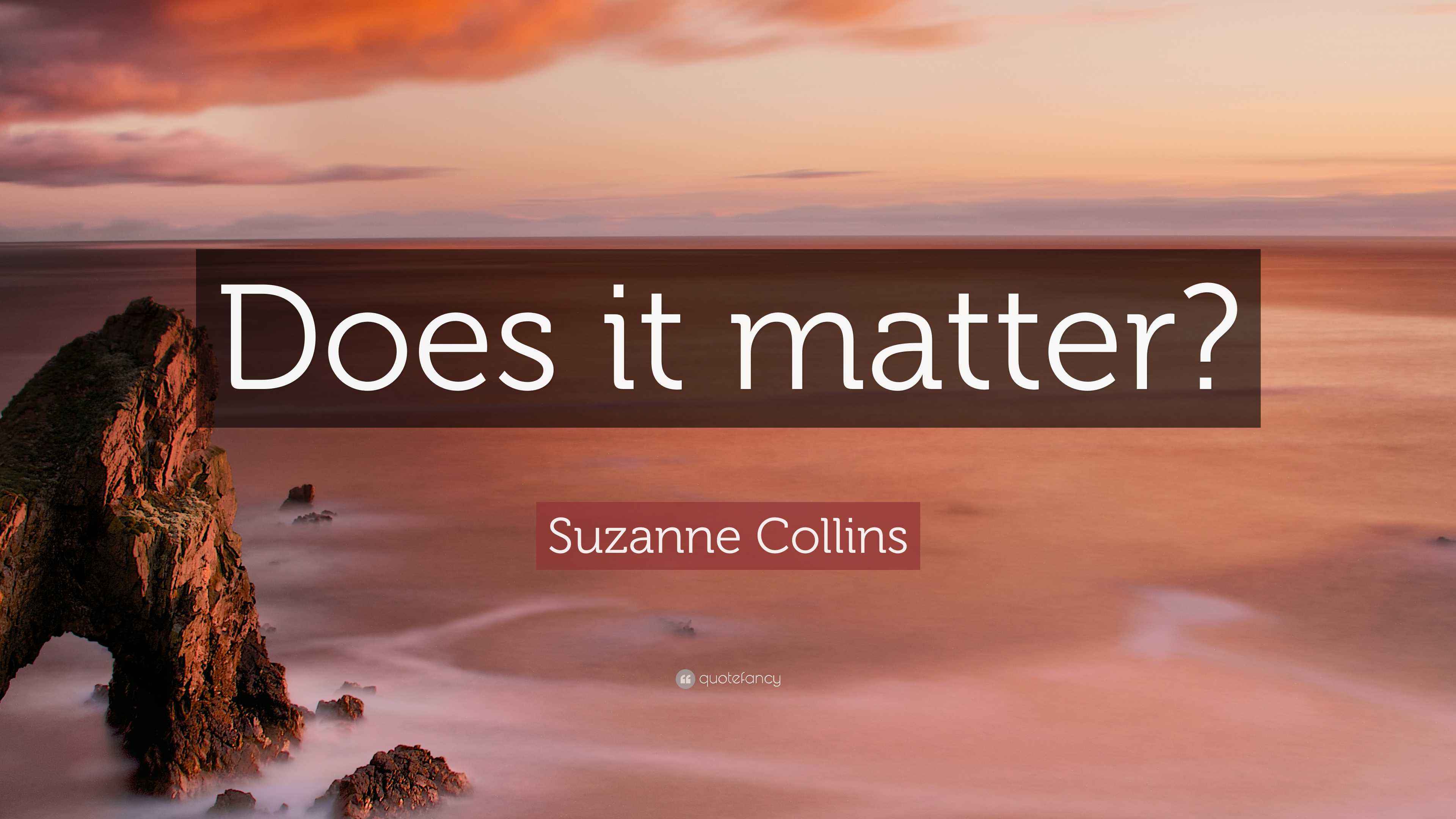 Suzanne Collins Quote: “Does it matter?”