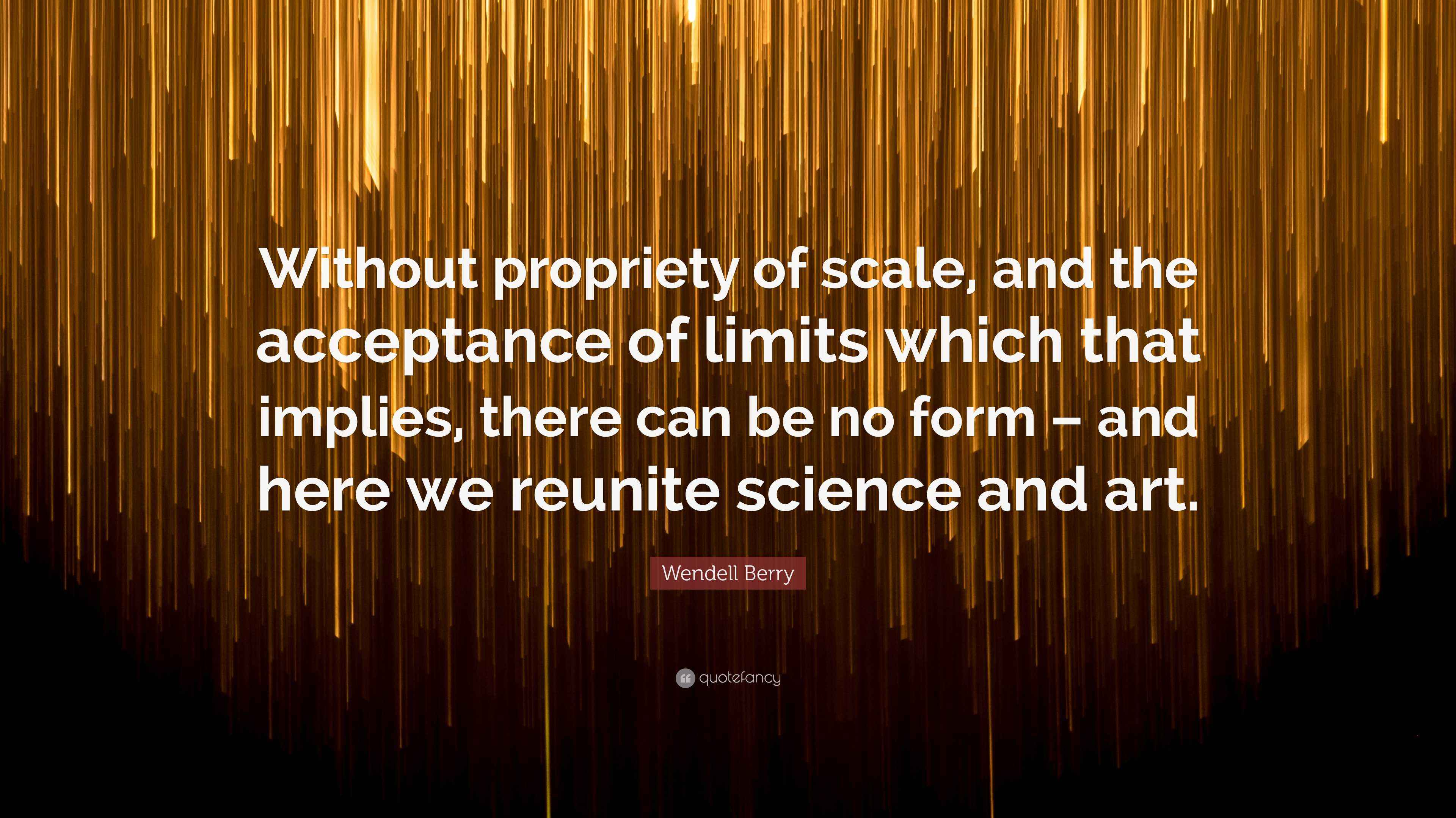Wendell Berry Quote: “Without propriety of scale, and the acceptance of ...