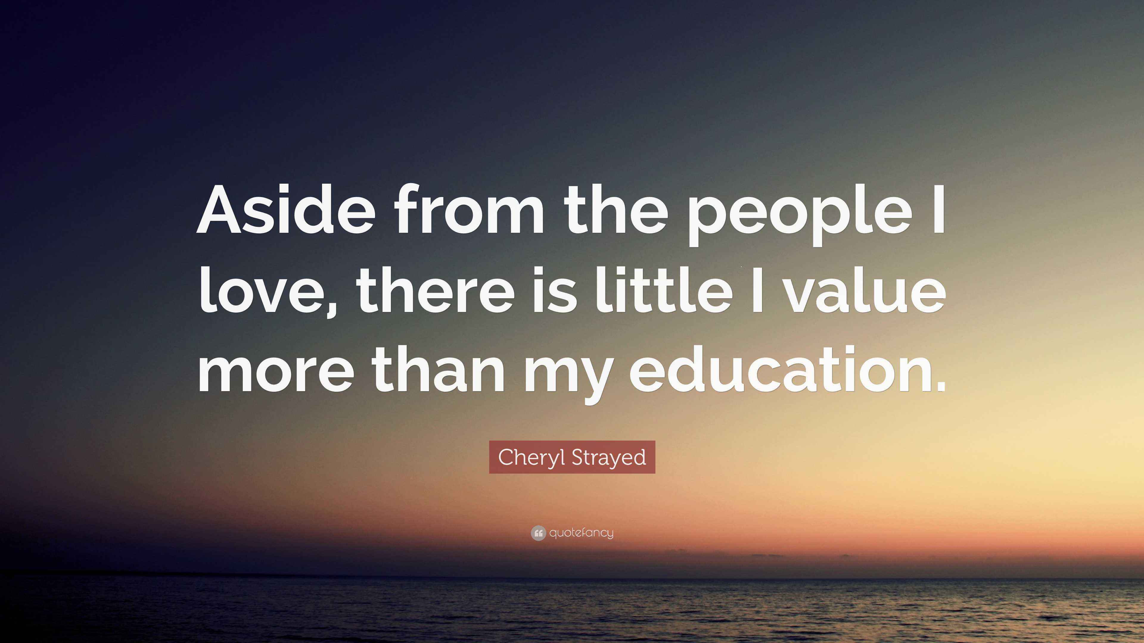 Cheryl Strayed Quote: “Aside from the people I love, there is little I ...