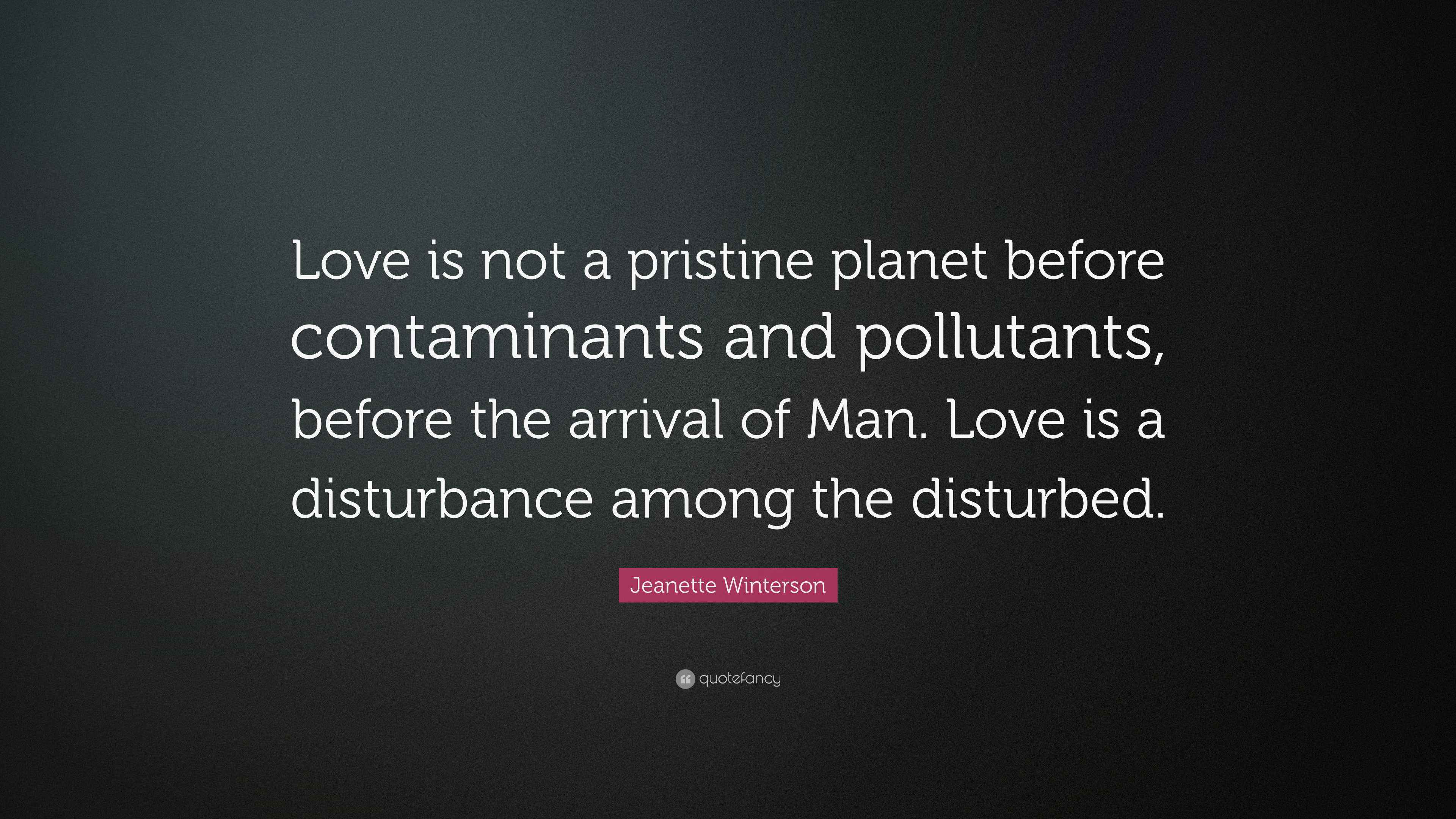 Jeanette Winterson Quote: “Love is not a pristine planet before ...
