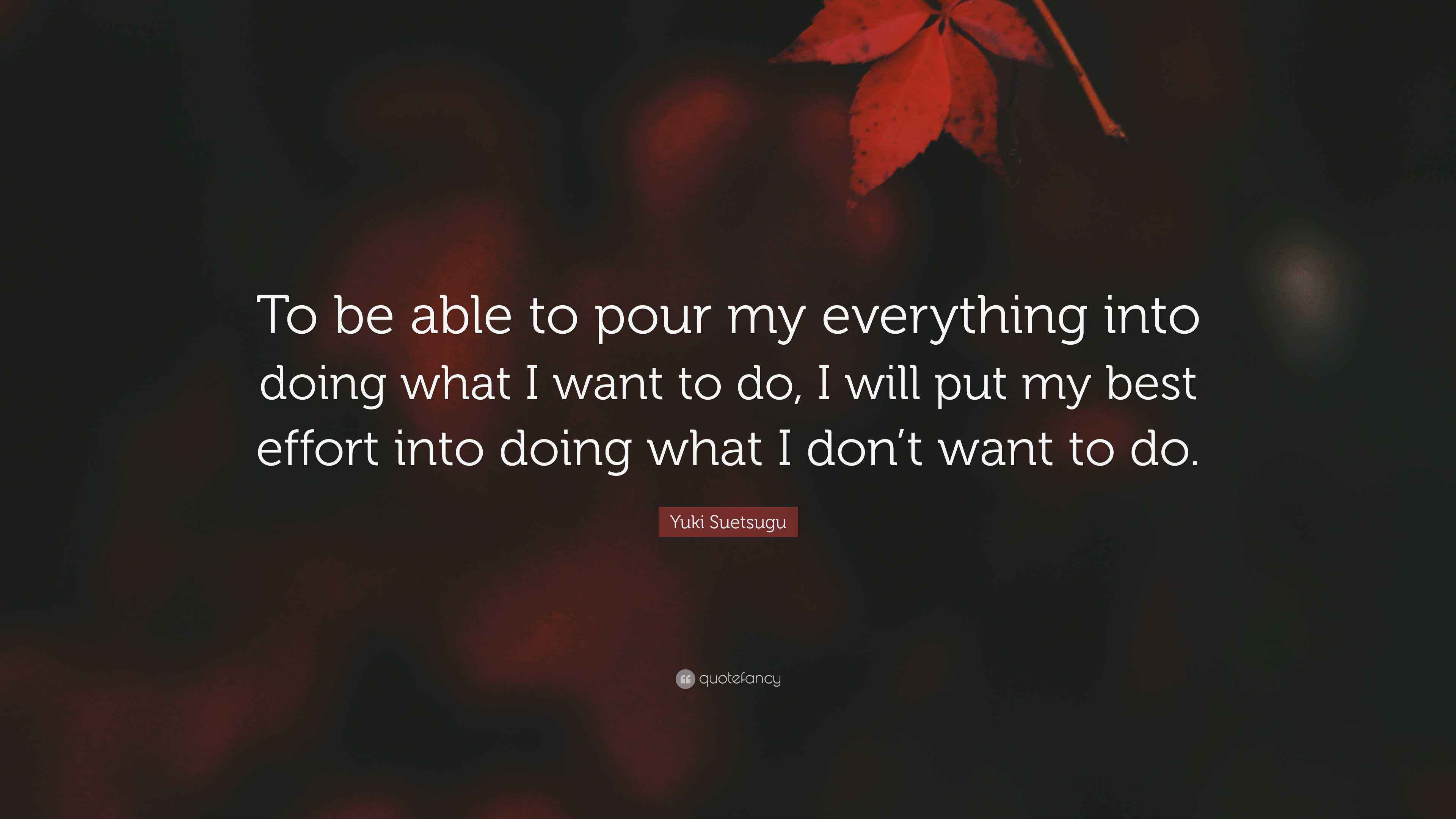 Yuki Suetsugu Quote: “To be able to pour my everything into doing what I want to do, I will put ...
