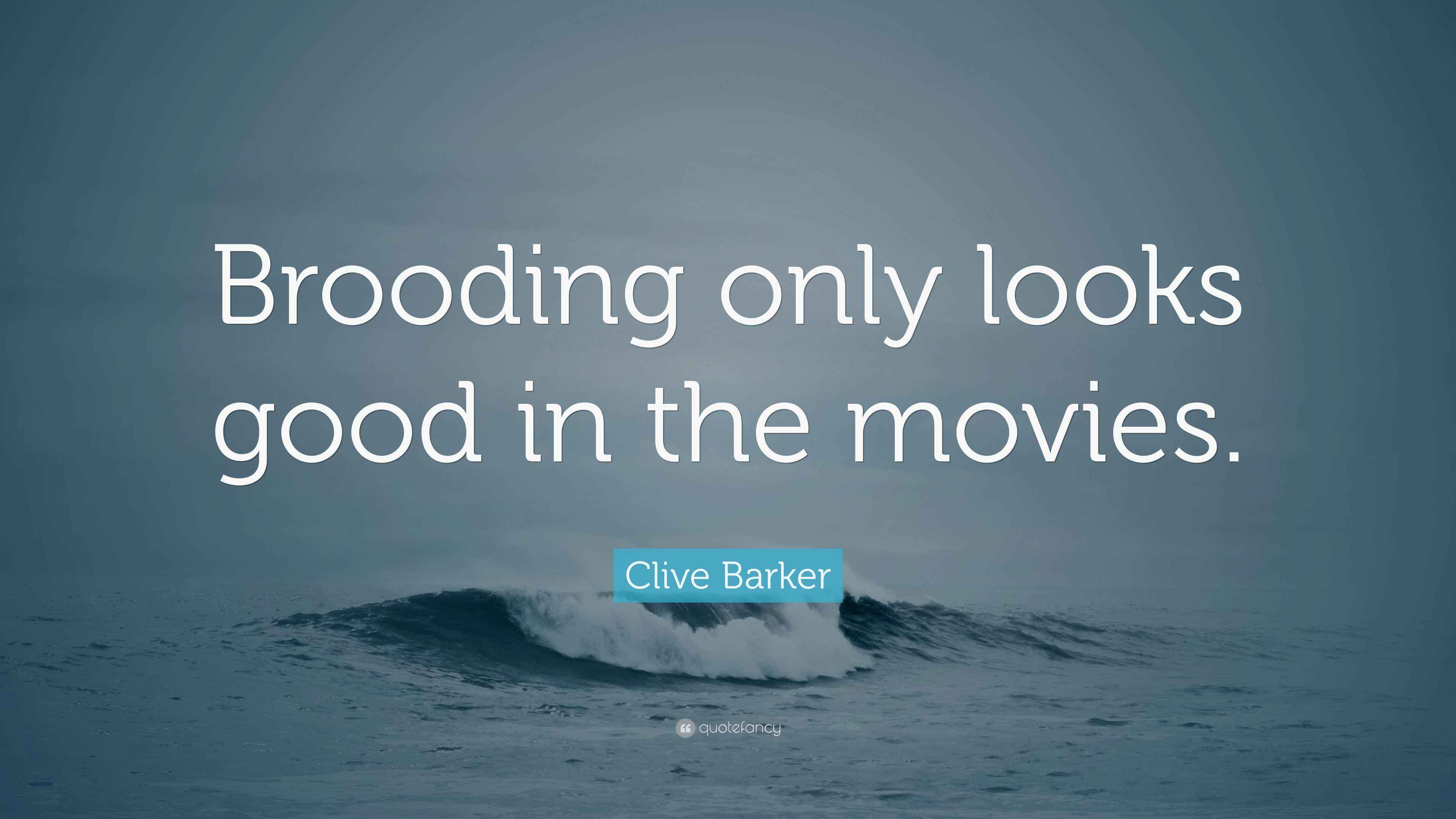 Clive Barker Quote: “Brooding only looks good in the movies.”