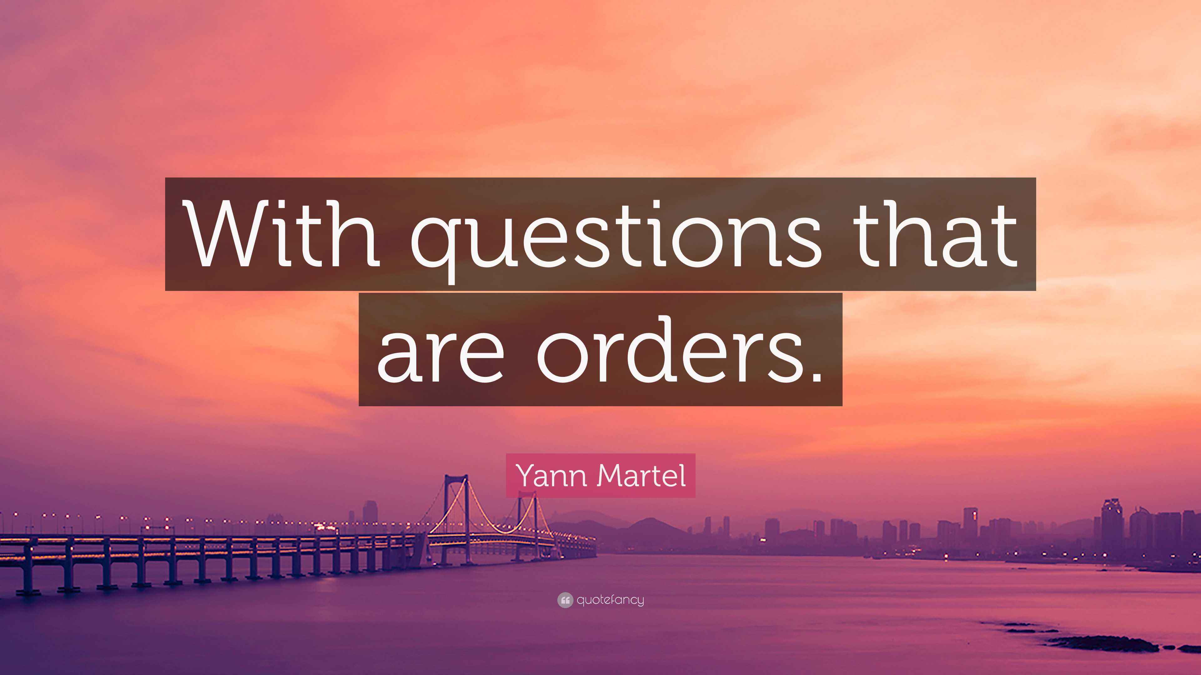 Yann Martel Quote: “With questions that are orders.”