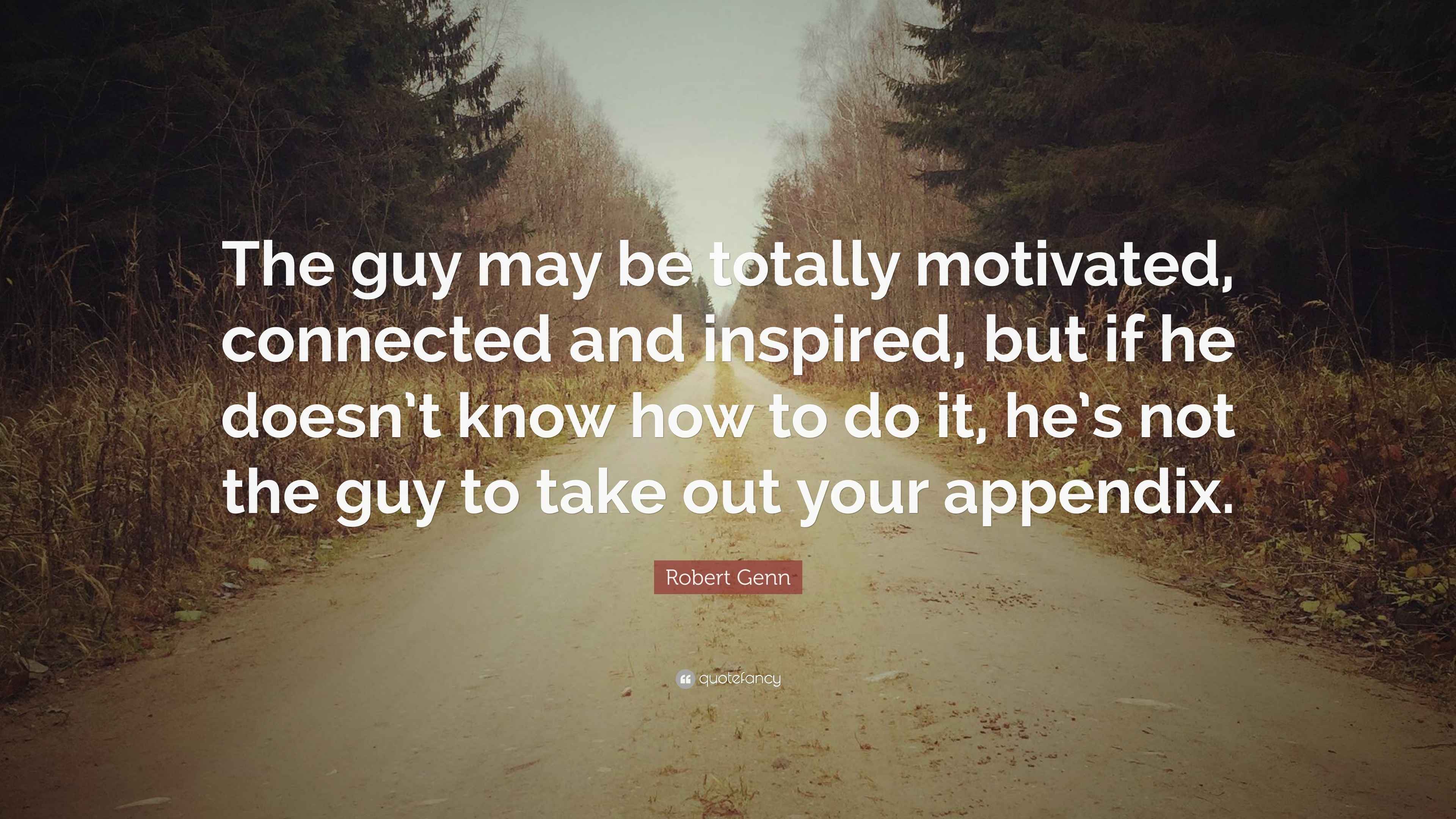 Robert Genn Quote: “The guy may be totally motivated, connected and ...