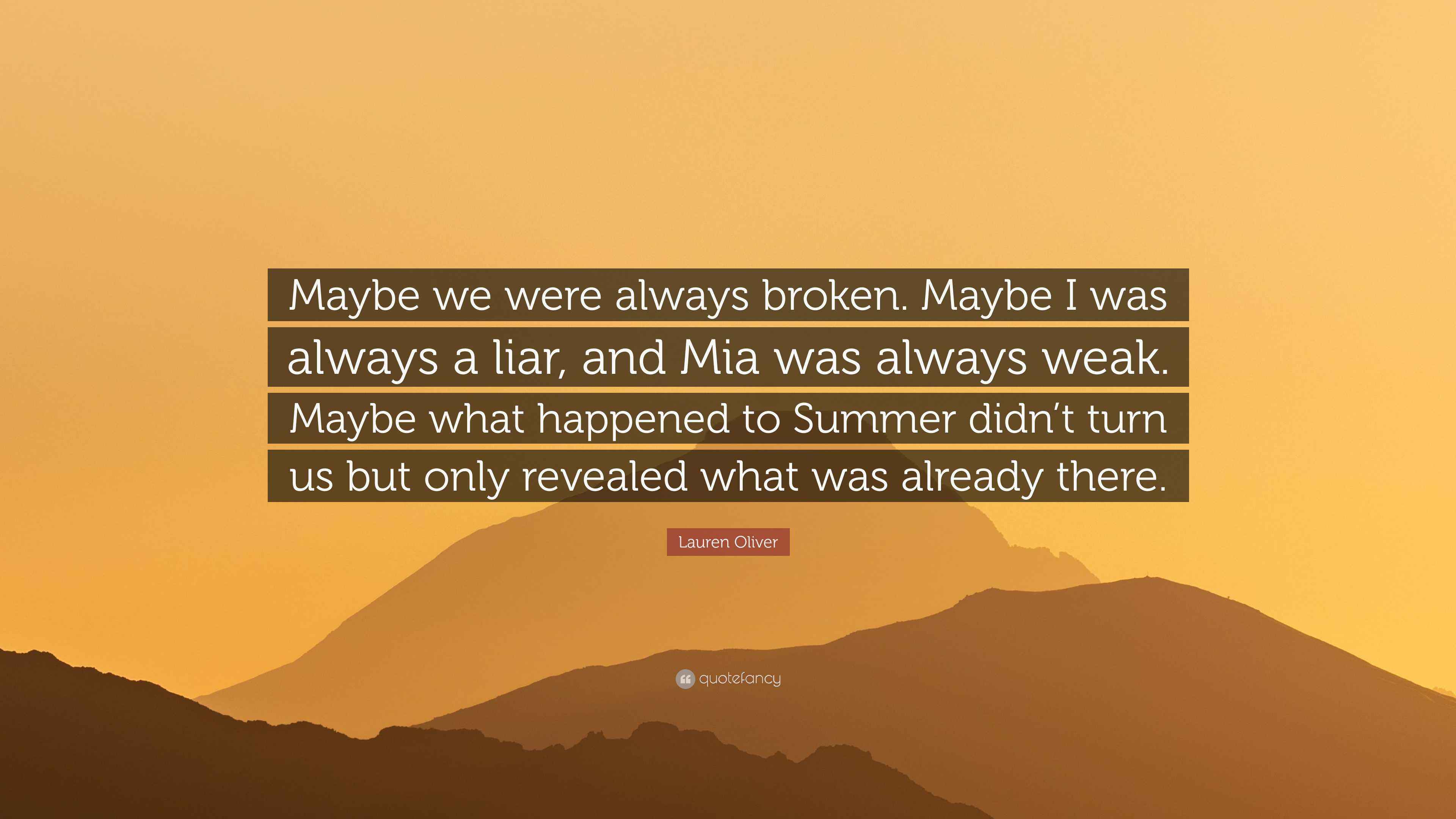 Lauren Oliver Quote: “Maybe we were always broken. Maybe I was always a ...