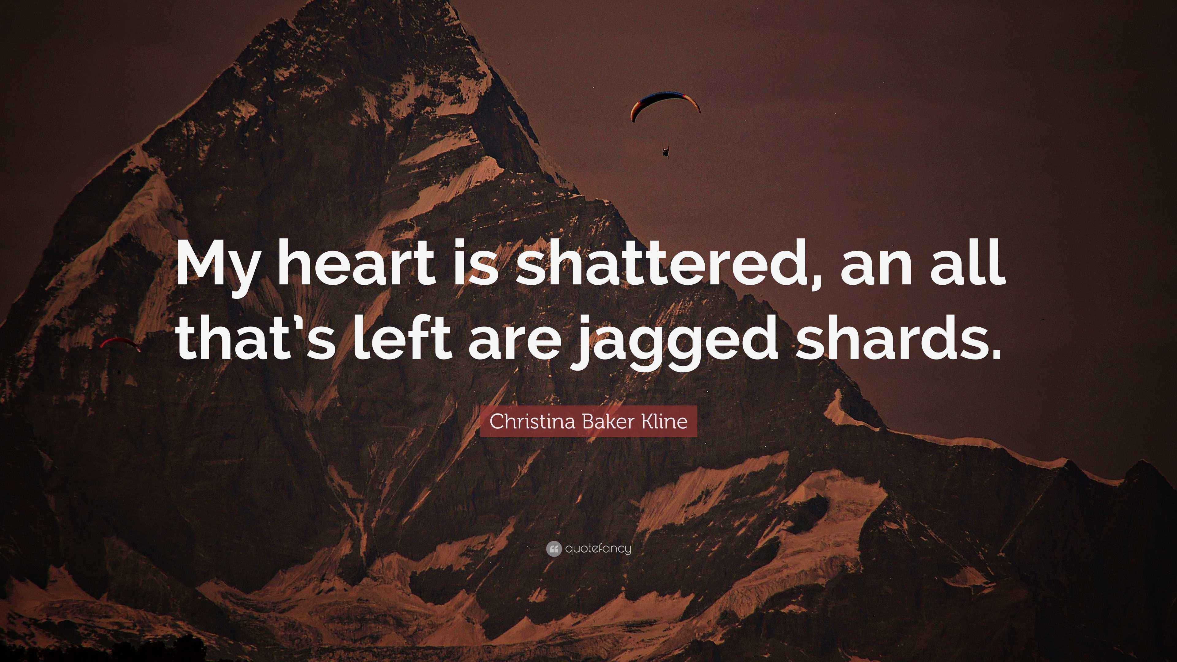 Christina Baker Kline Quote: “My heart is shattered, an all that’s left ...