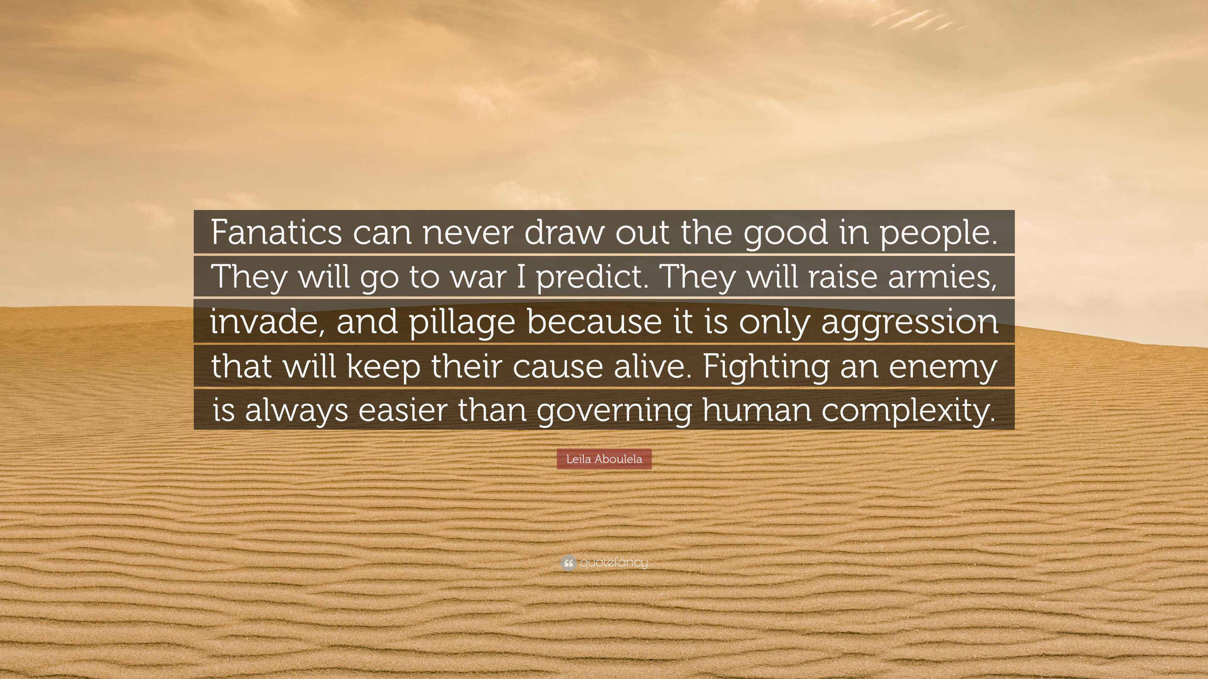 Leila Aboulela Quote: “Fanatics can never draw out the good in people ...