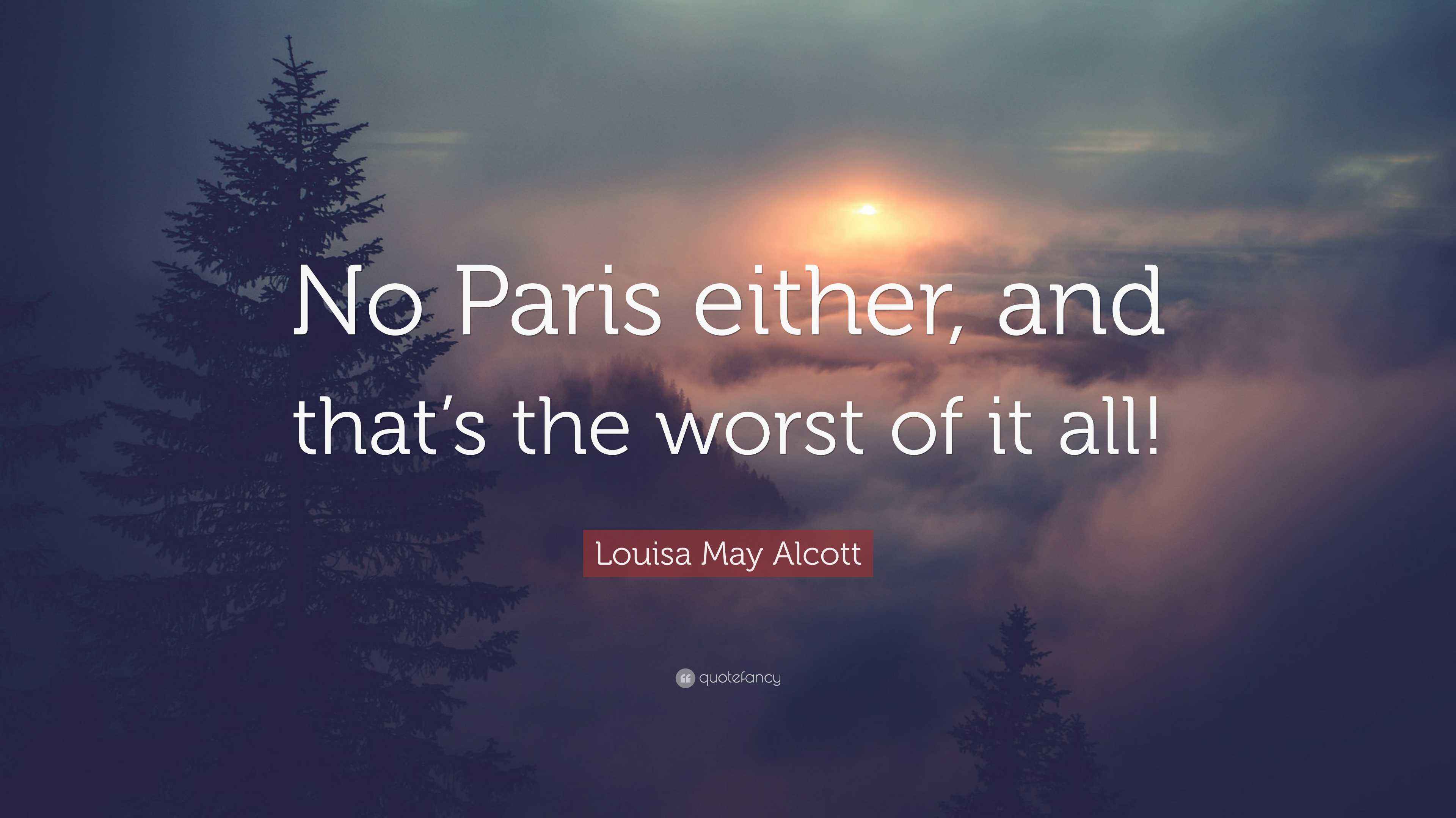 Louisa May Alcott Quote: “No Paris either, and that’s the worst of it all!”