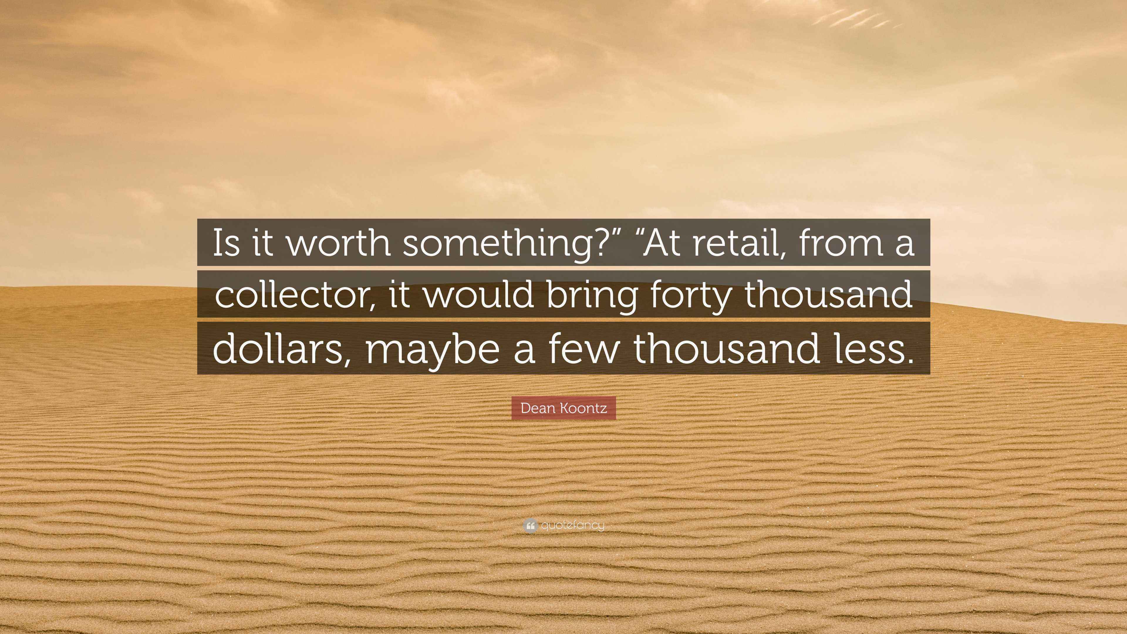 Dean Koontz Quote: “Is it worth something?” “At retail, from a ...