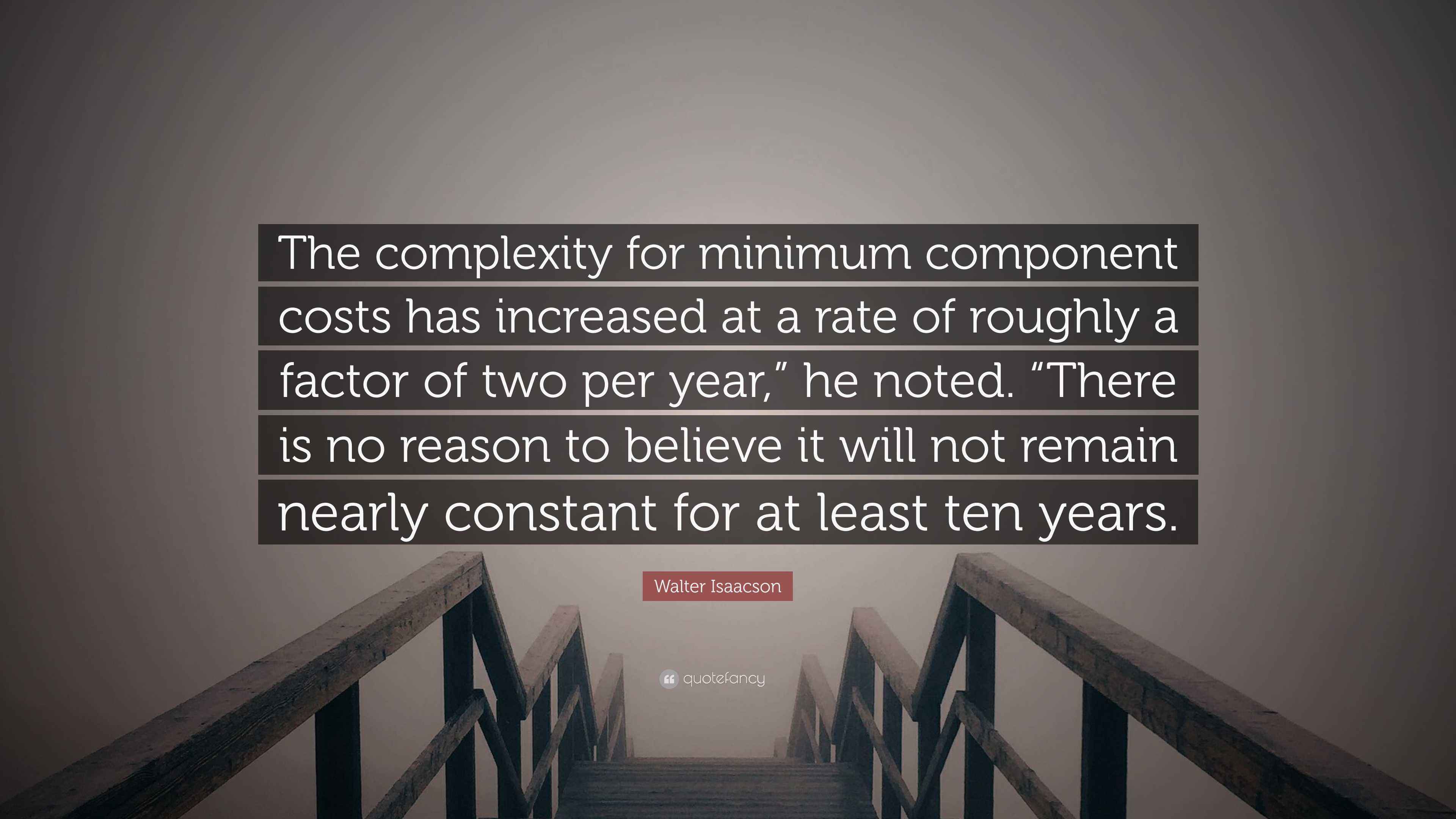 Walter Isaacson Quote: “The complexity for minimum component costs has ...