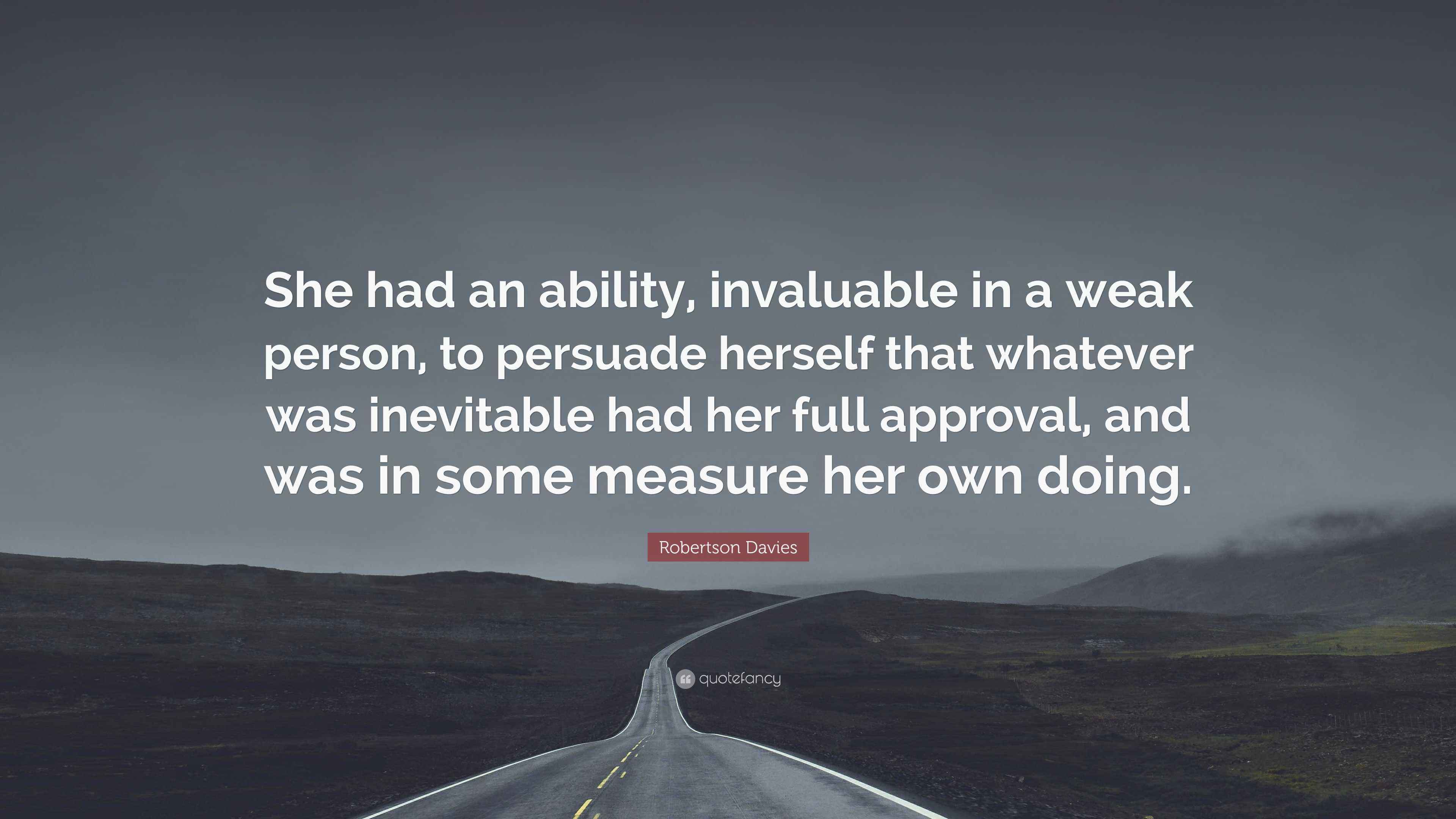 Robertson Davies Quote: “She had an ability, invaluable in a weak ...