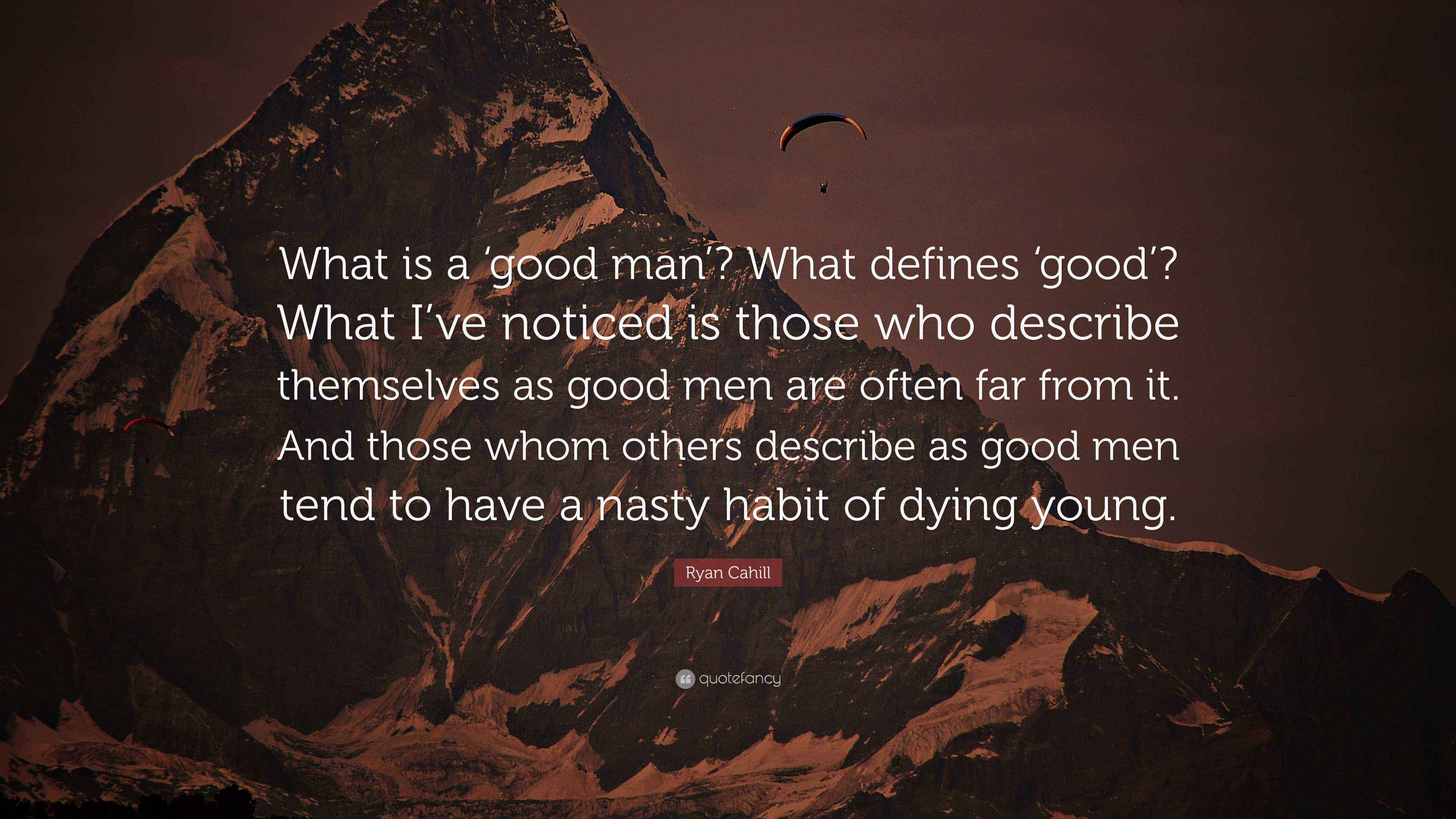 Ryan Cahill Quote: “What is a ‘good man’? What defines ‘good’? What I ...