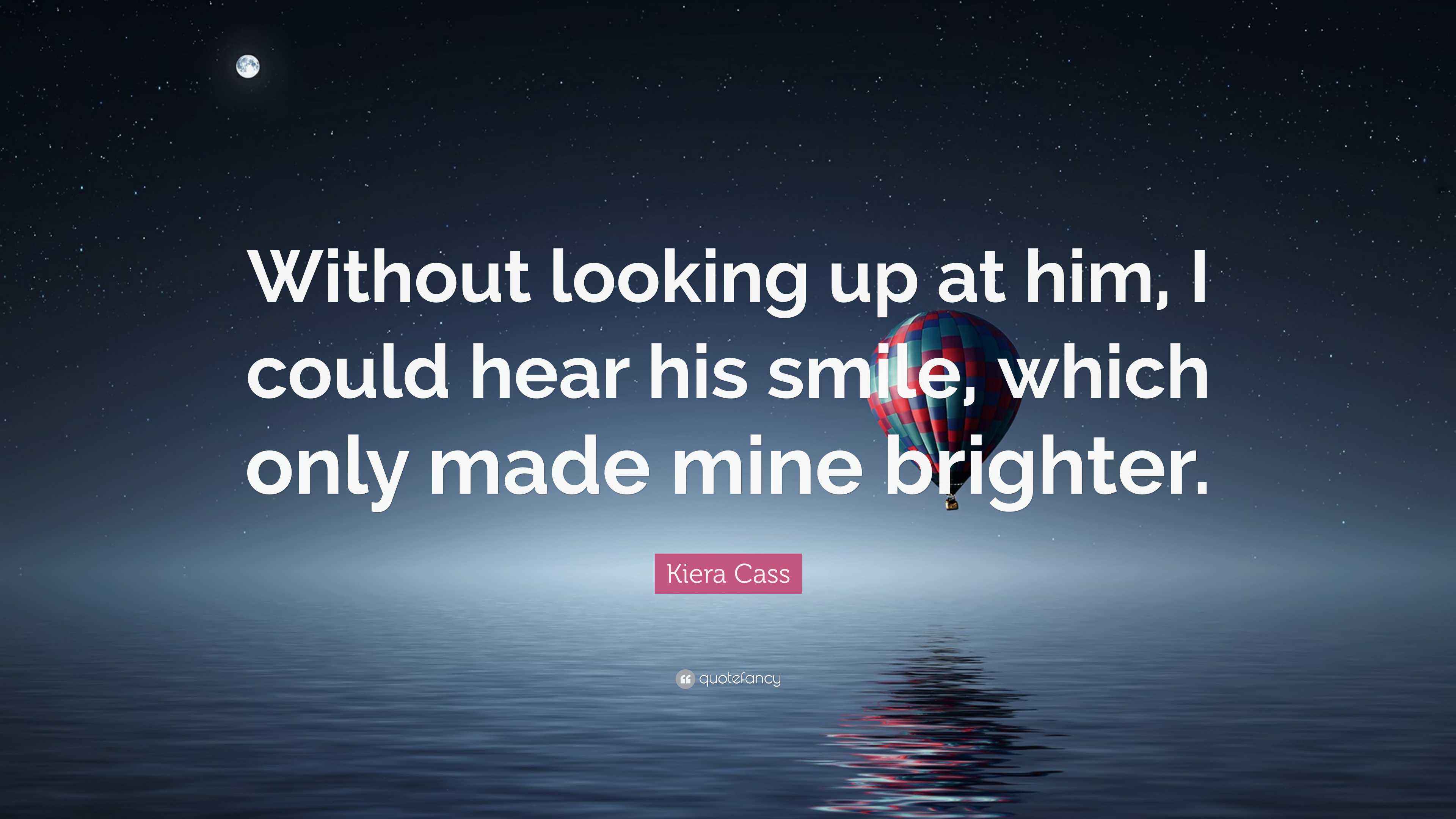 Kiera Cass Quote: “Without looking up at him, I could hear his smile ...