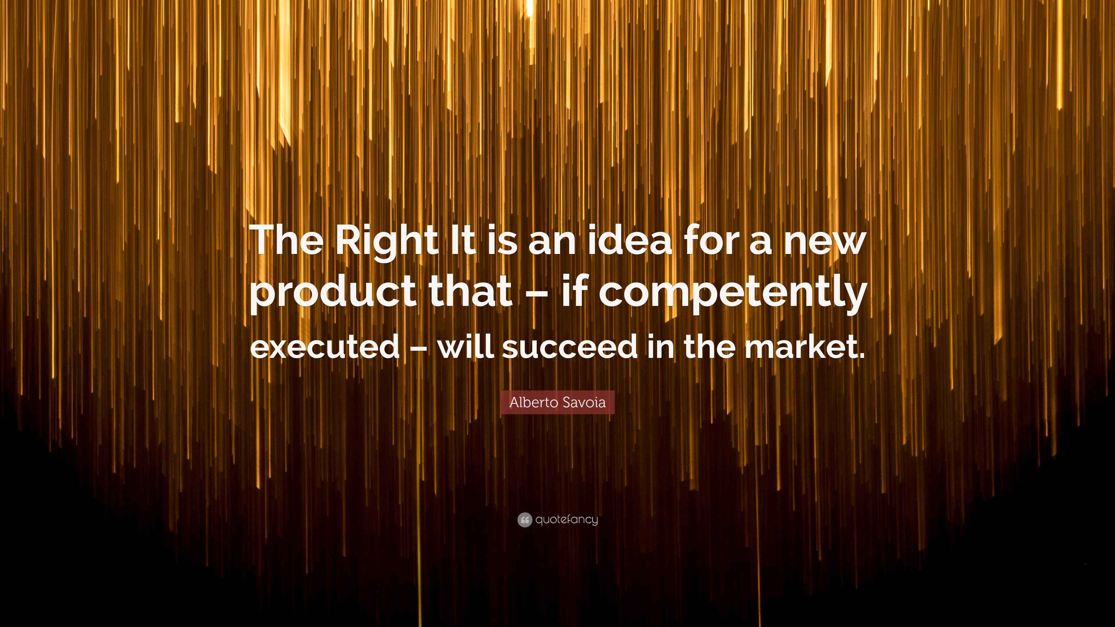 Alberto Savoia Quote: “The Right It is an idea for a new product that ...