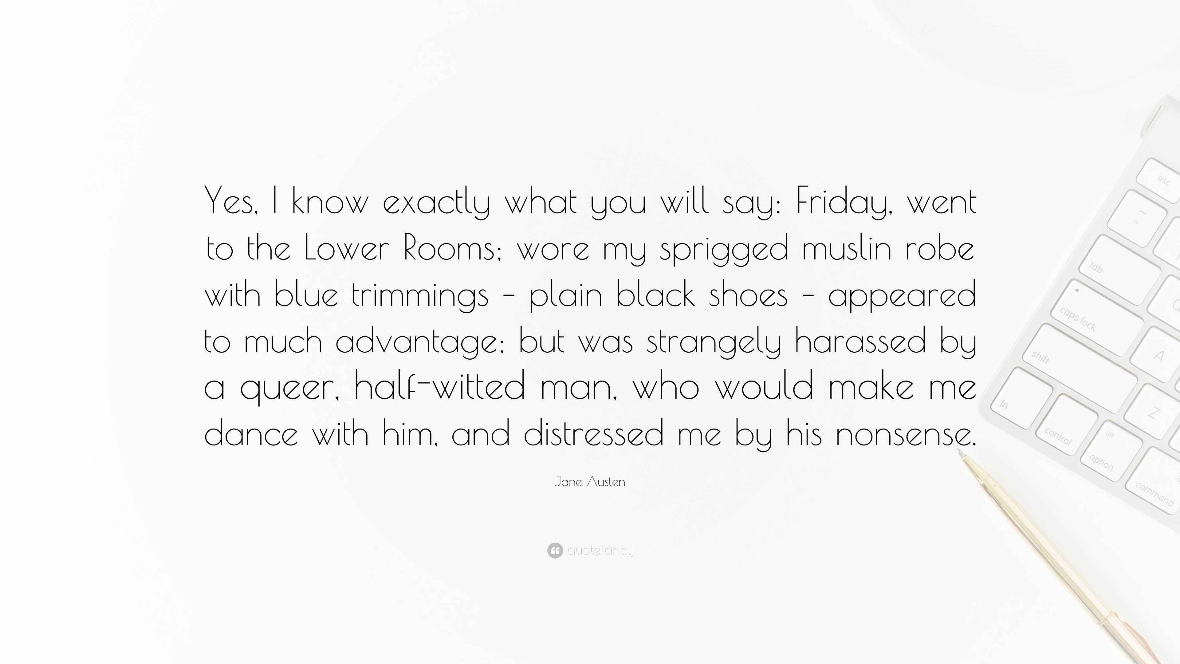 Jane Austen Quote: “Yes, I know exactly what you will say: Friday, went ...