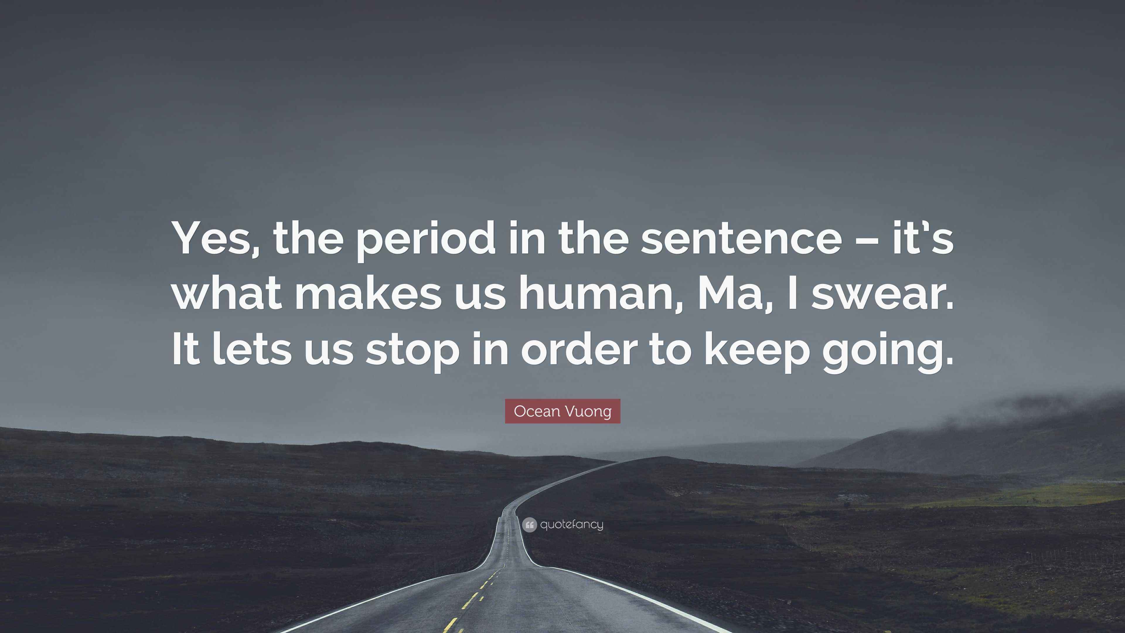 Ocean Vuong Quote: “Yes, the period in the sentence – it’s what makes ...