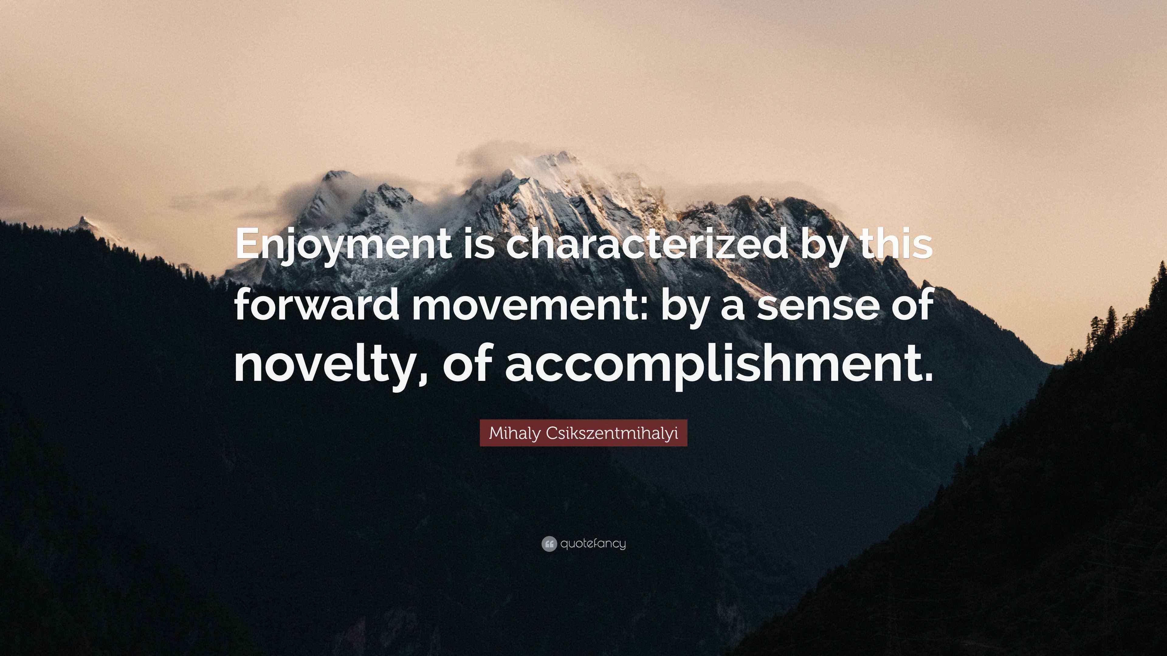 Mihaly Csikszentmihalyi Quote: “Enjoyment is characterized by this ...