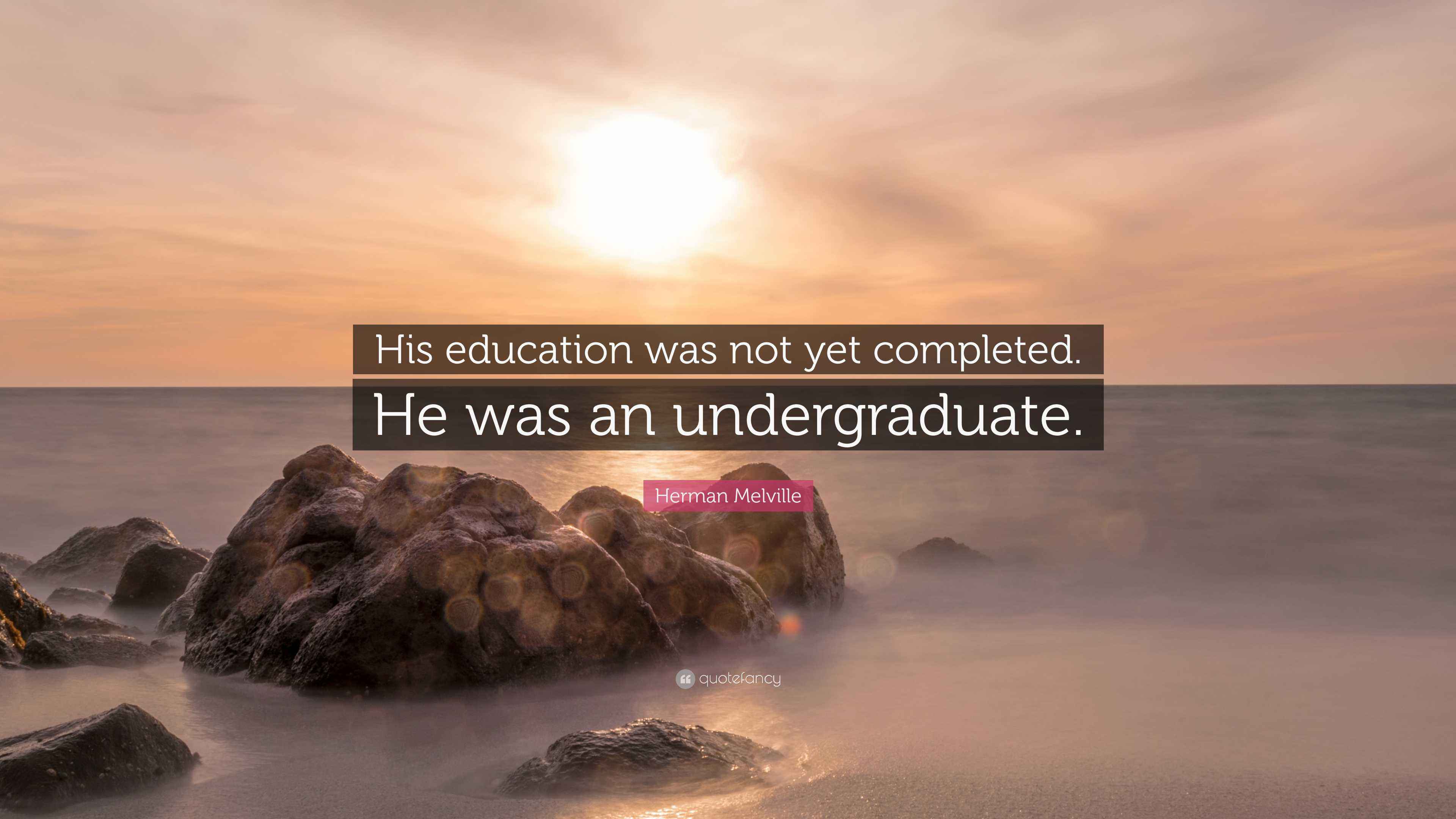 Herman Melville Quote: “His education was not yet completed. He was an ...