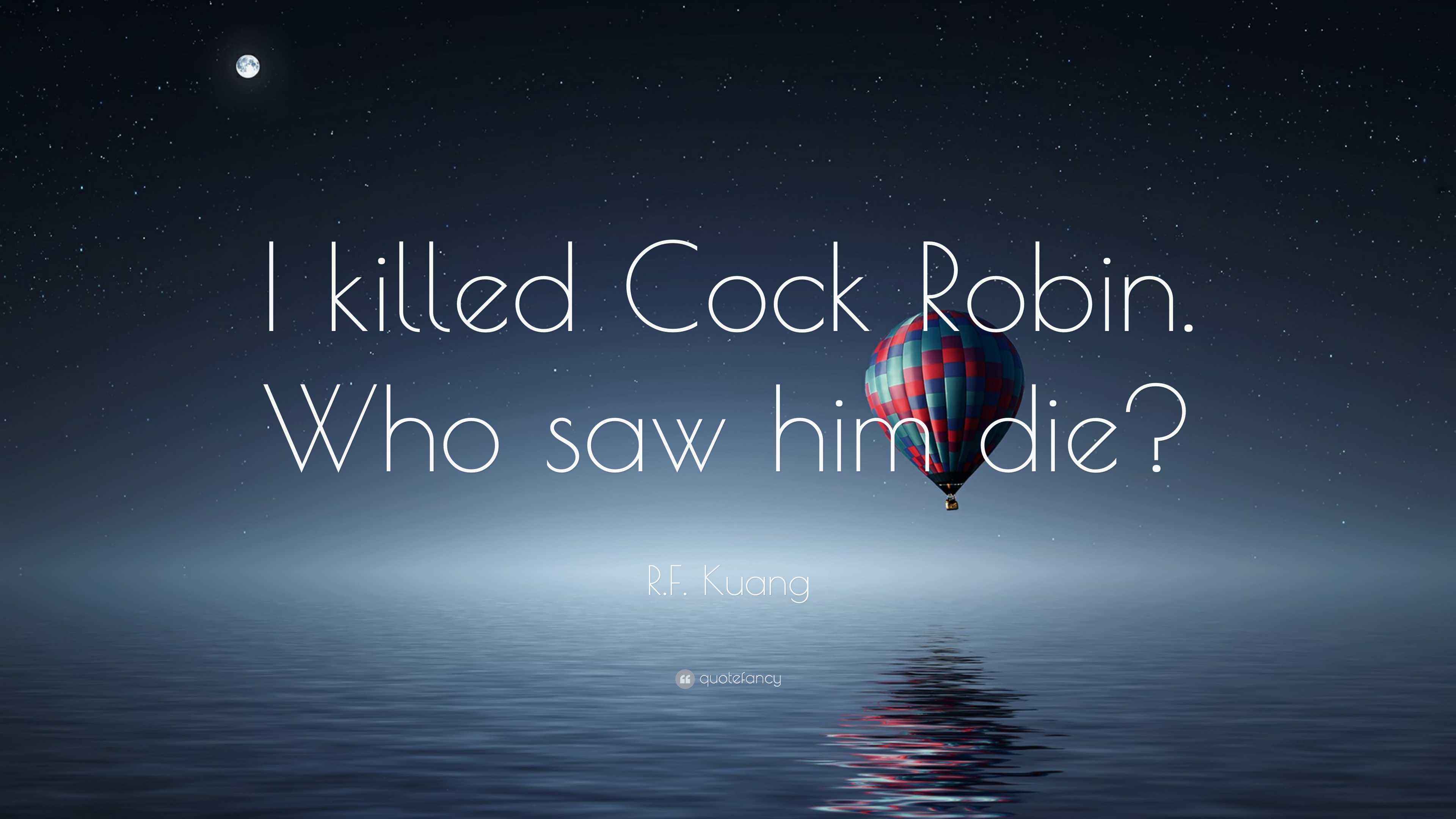 R.F. Kuang Quote: “I killed Cock Robin. Who saw him die?”
