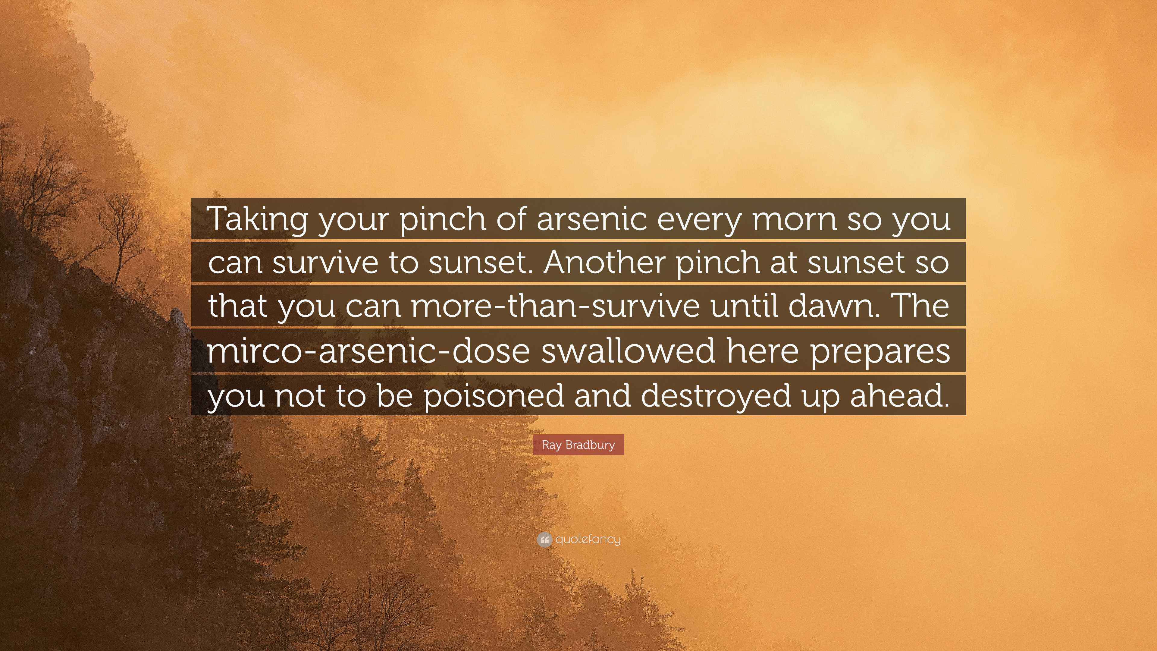 Ray Bradbury Quote: “Taking your pinch of arsenic every morn so you can ...