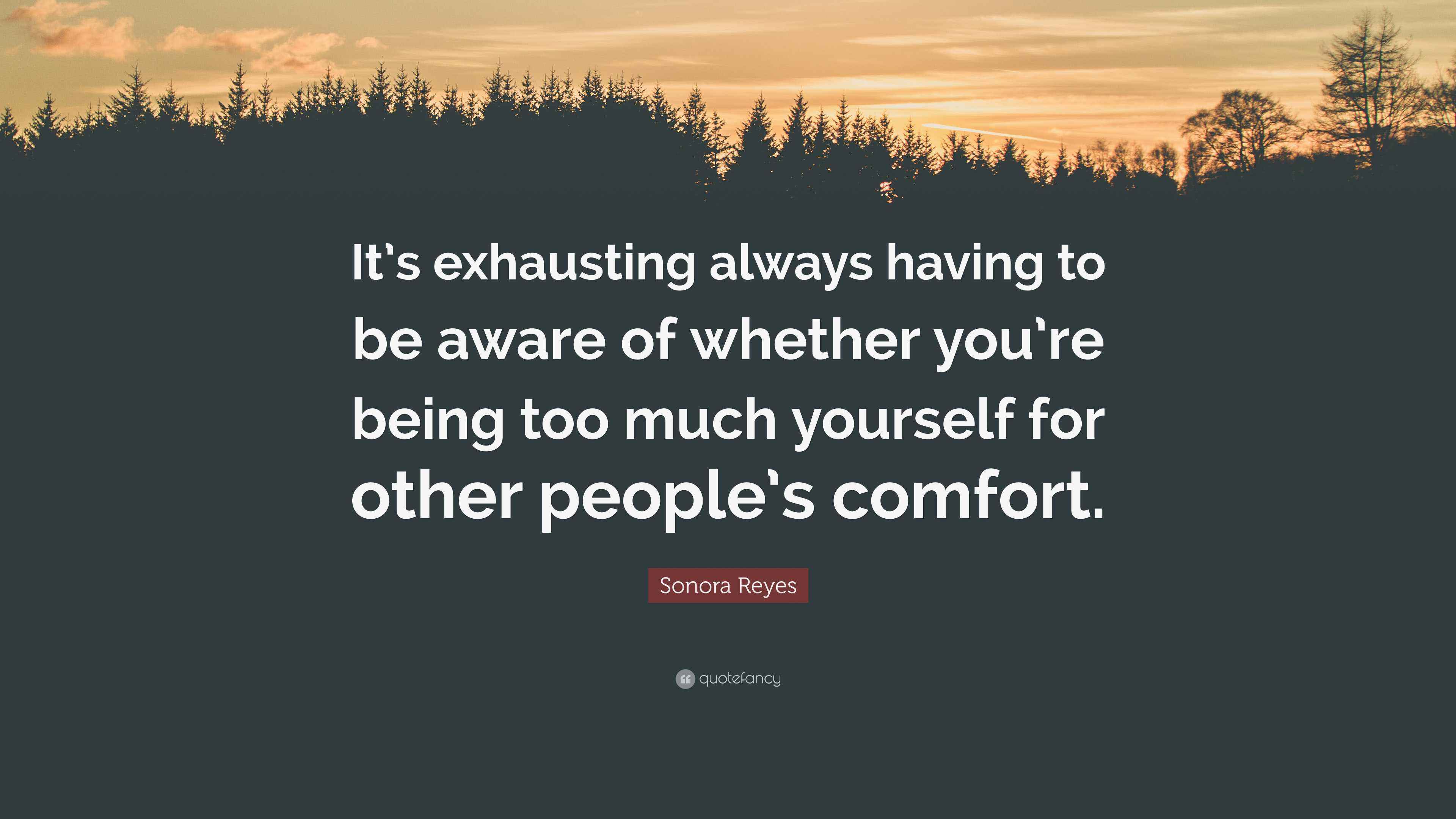Sonora Reyes Quote: “It’s exhausting always having to be aware of ...