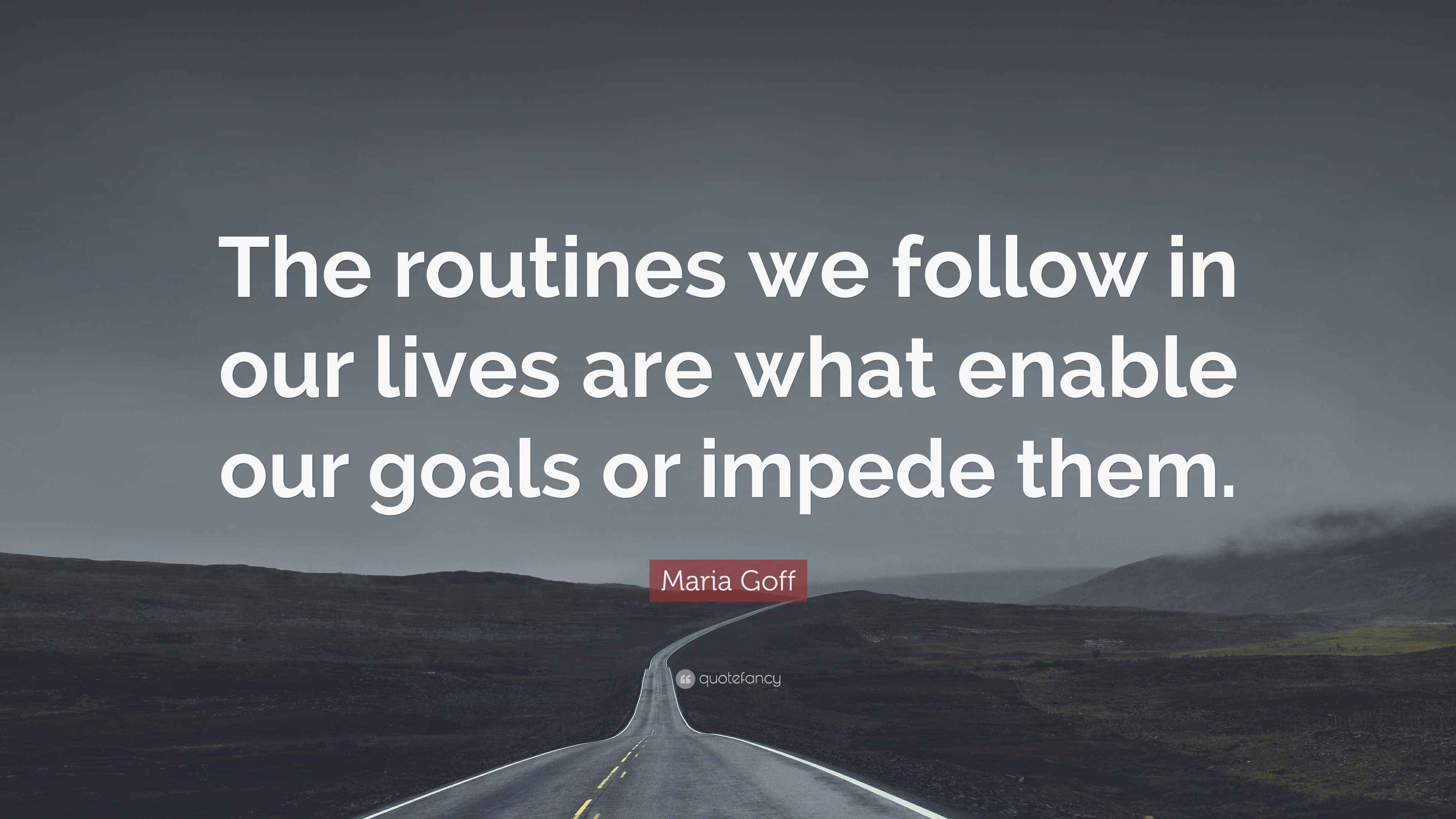 Maria Goff Quote: “The routines we follow in our lives are what enable ...