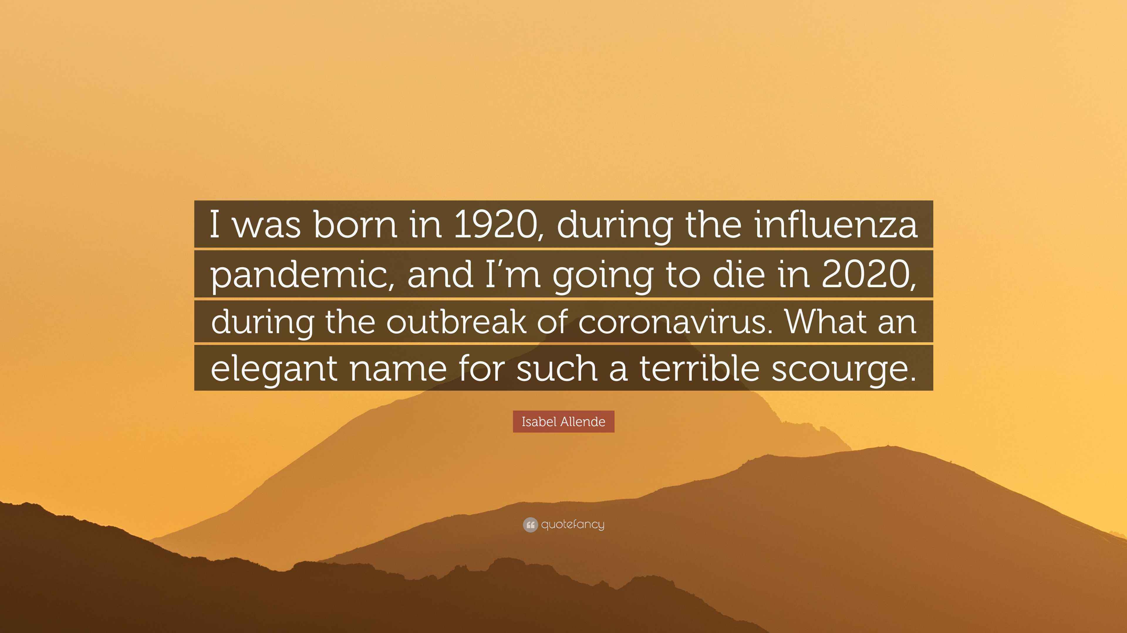 Isabel Allende Quote: “I was born in 1920, during the influenza ...
