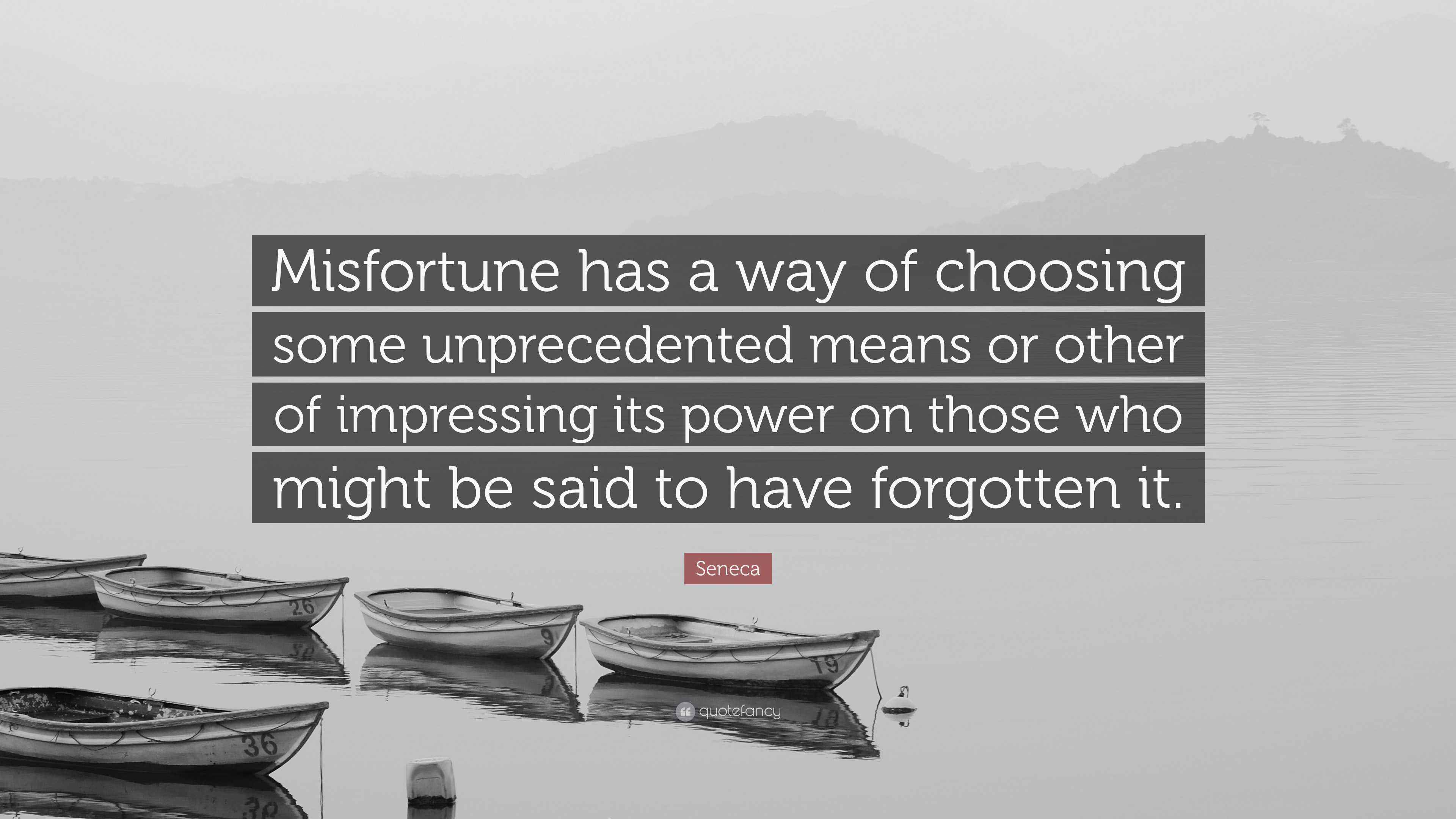 Seneca Quote: “Misfortune has a way of choosing some unprecedented ...