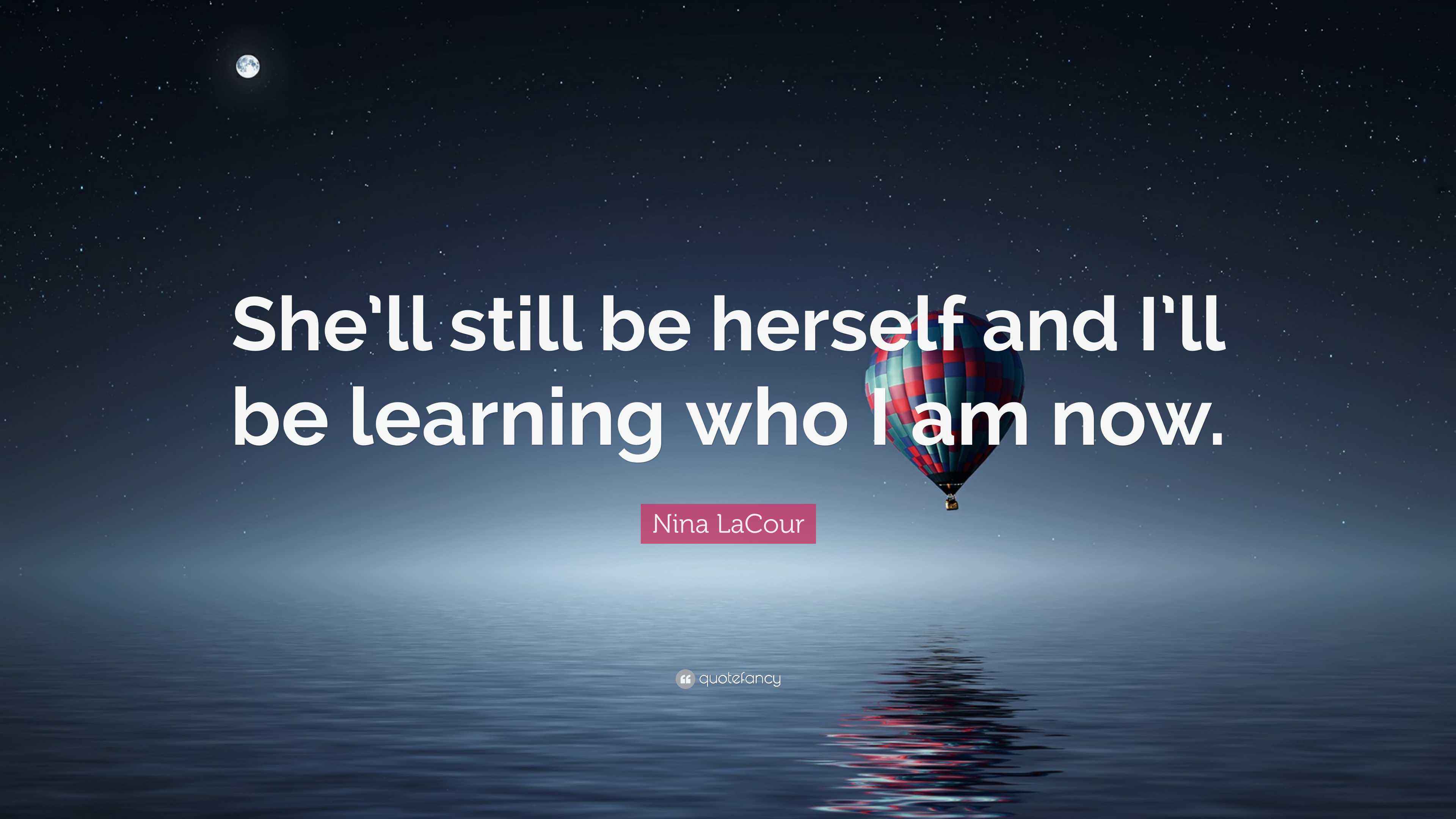 Nina LaCour Quote: “She’ll still be herself and I’ll be learning who I ...